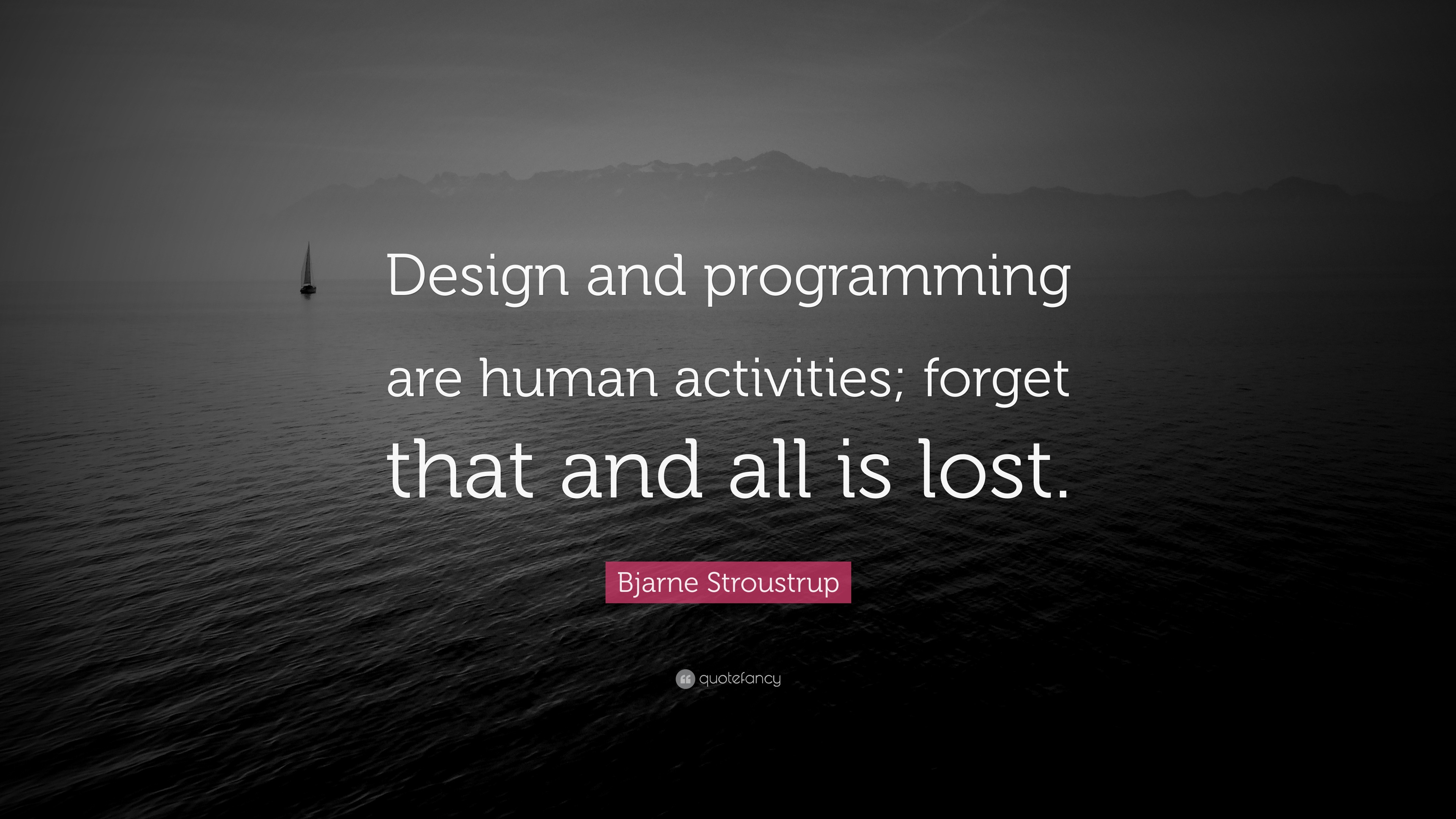 Bjarne Stroustrup Quote: “Design and programming are human activities ...