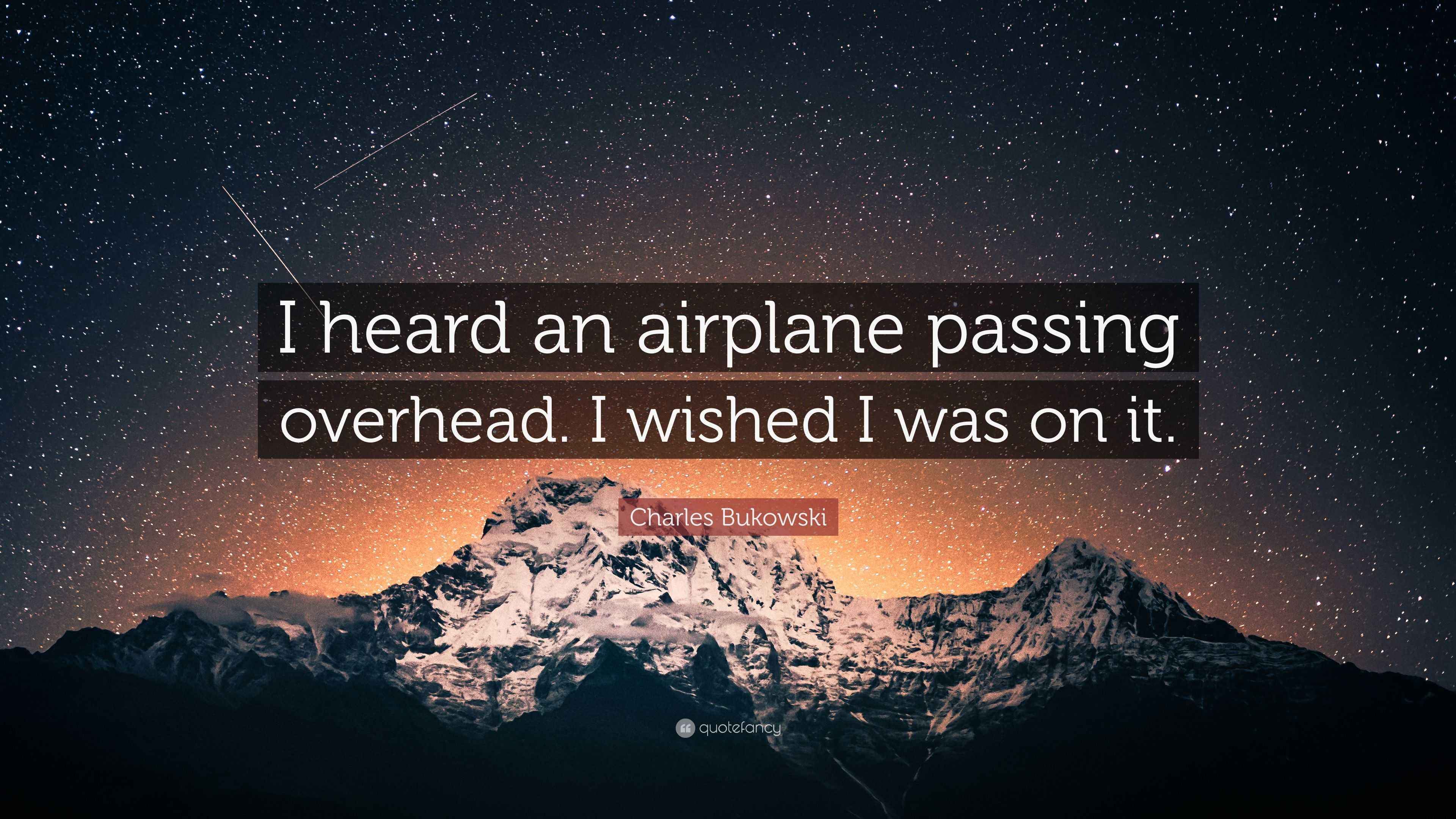 Charles Bukowski Quote: “I heard an airplane passing overhead. I wished ...