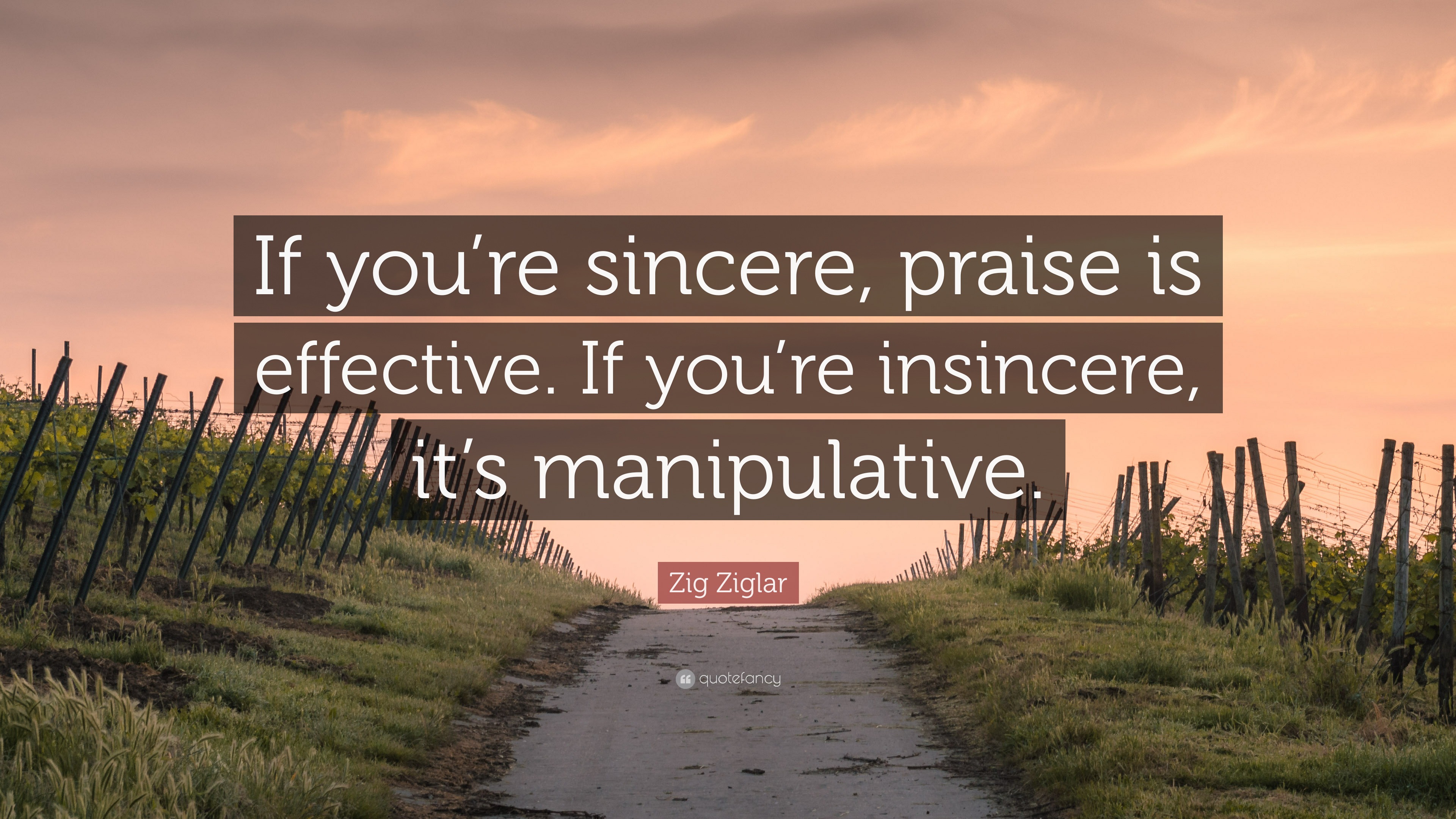 Zig Ziglar Quote: “If you’re sincere, praise is effective. If you’re ...