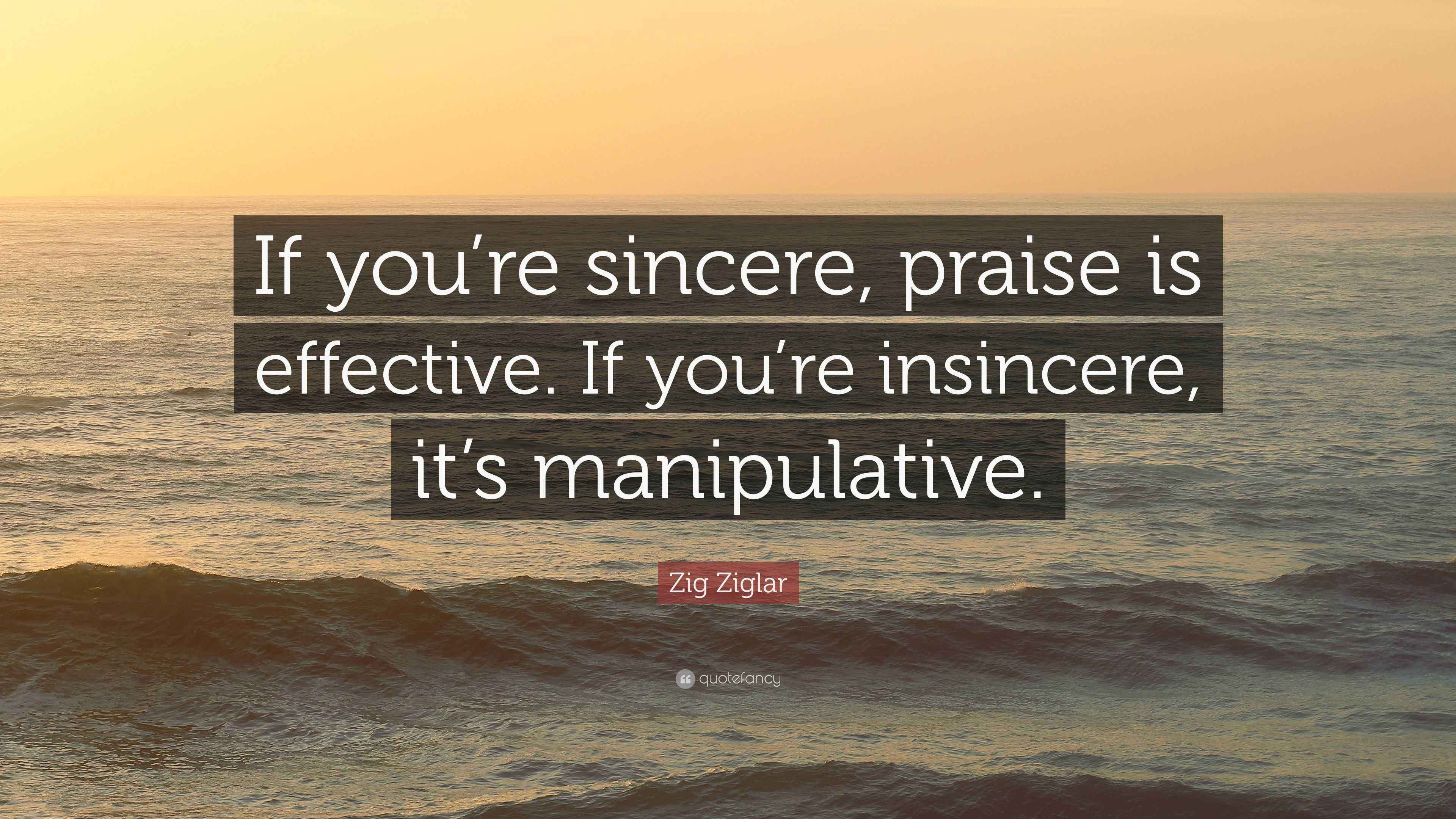 Zig Ziglar Quote: “If you’re sincere, praise is effective. If you’re ...