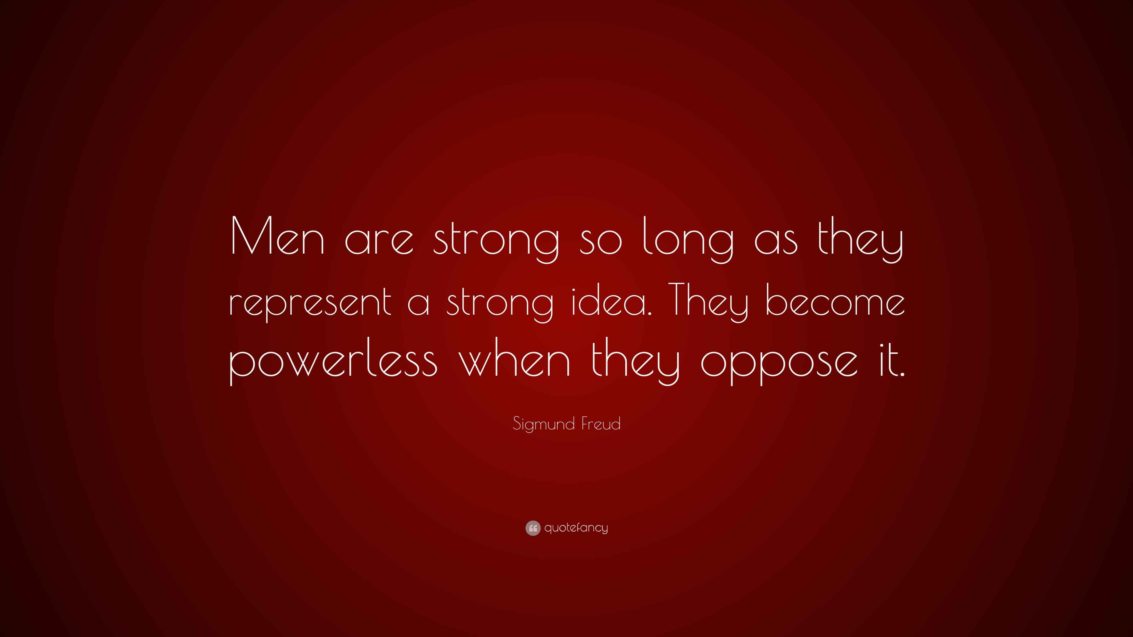 Sigmund Freud Quote: “Men are strong so long as they represent a strong ...