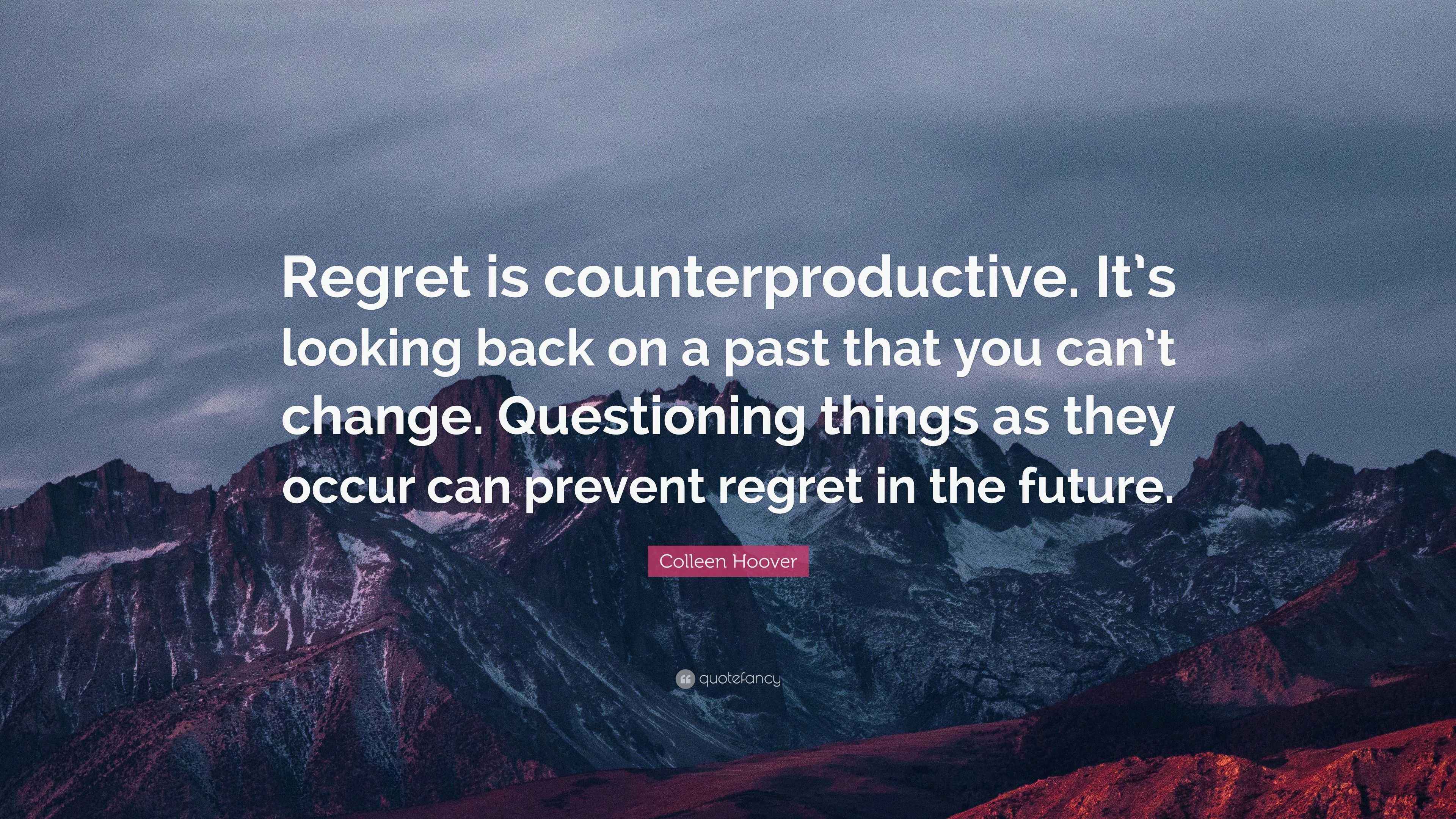 Colleen Hoover Quote: “Regret is counterproductive. It’s looking back ...