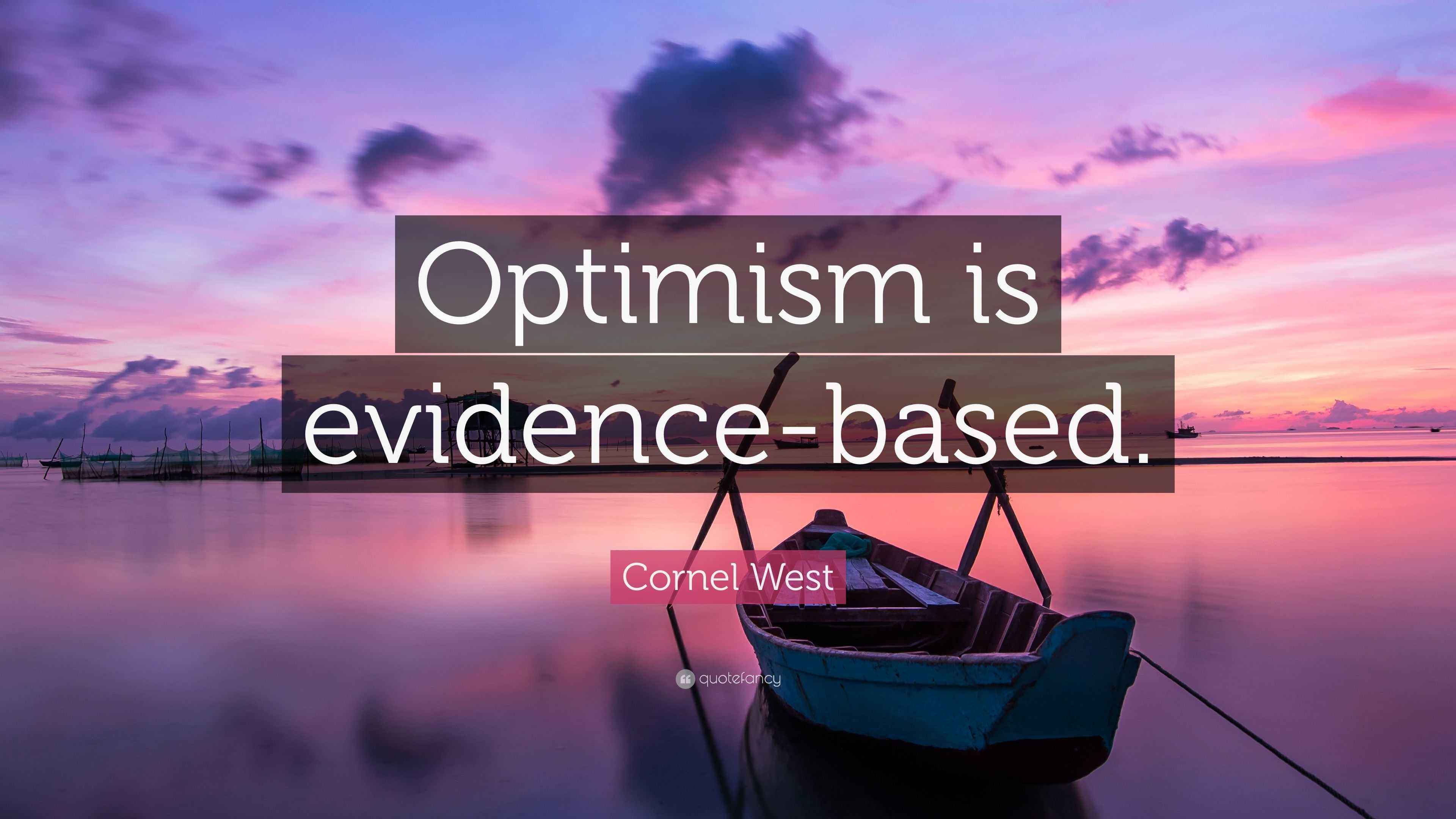 Cornel West Quote: “Optimism is evidence-based.”
