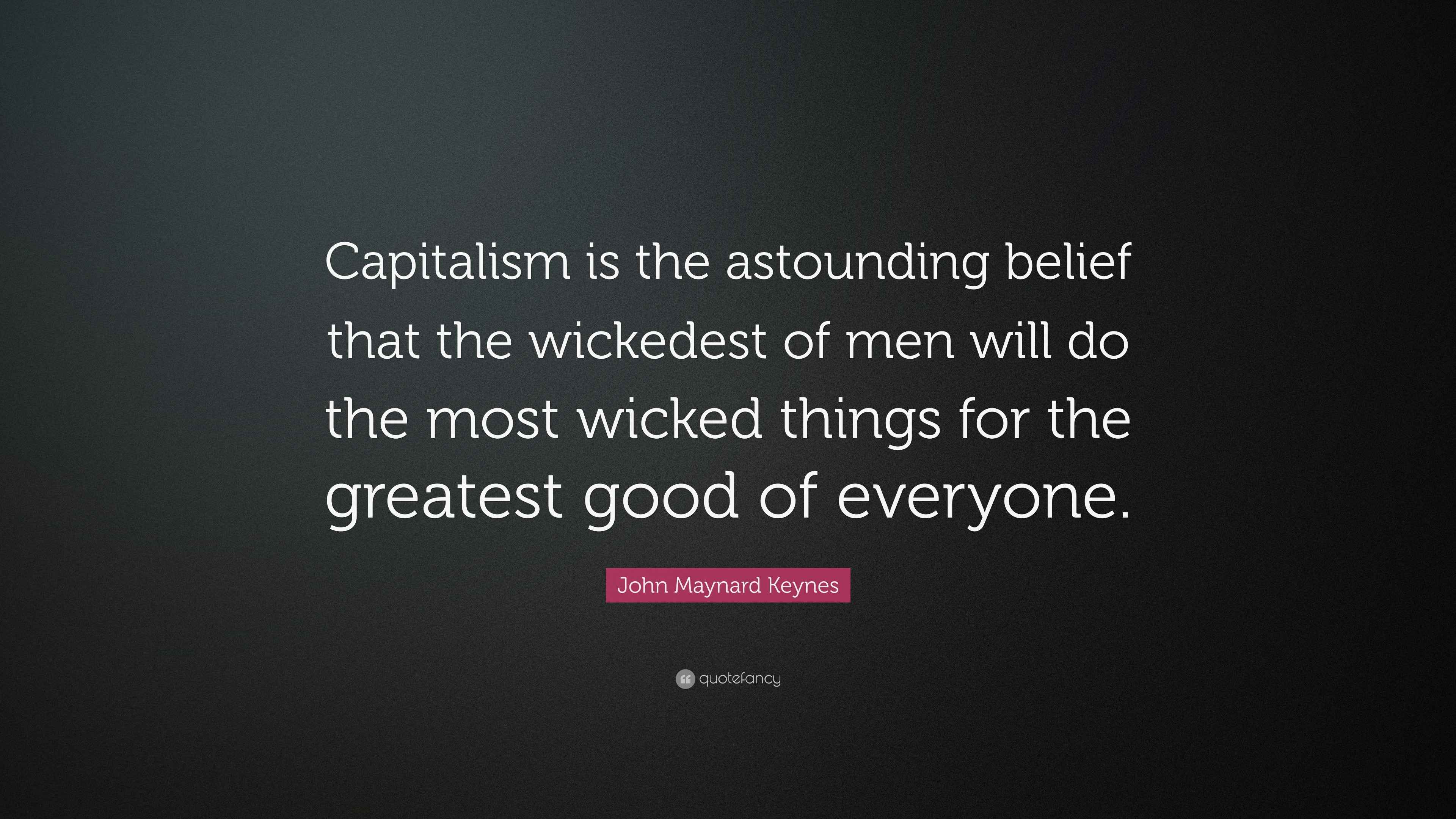 John Maynard Keynes Quote: “Capitalism is the astounding belief that ...