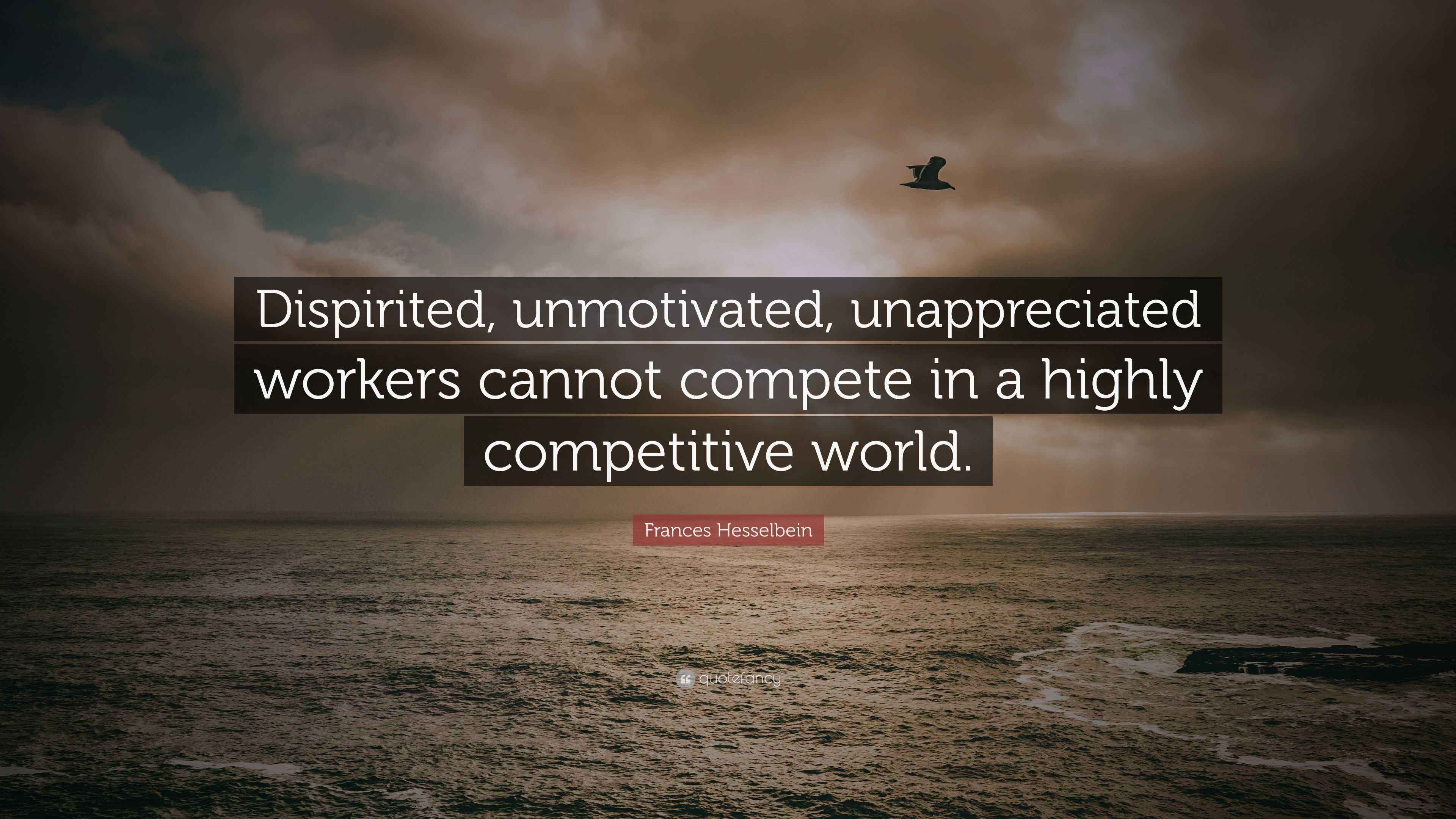 Frances Hesselbein Quote: “Dispirited, unmotivated, unappreciated ...