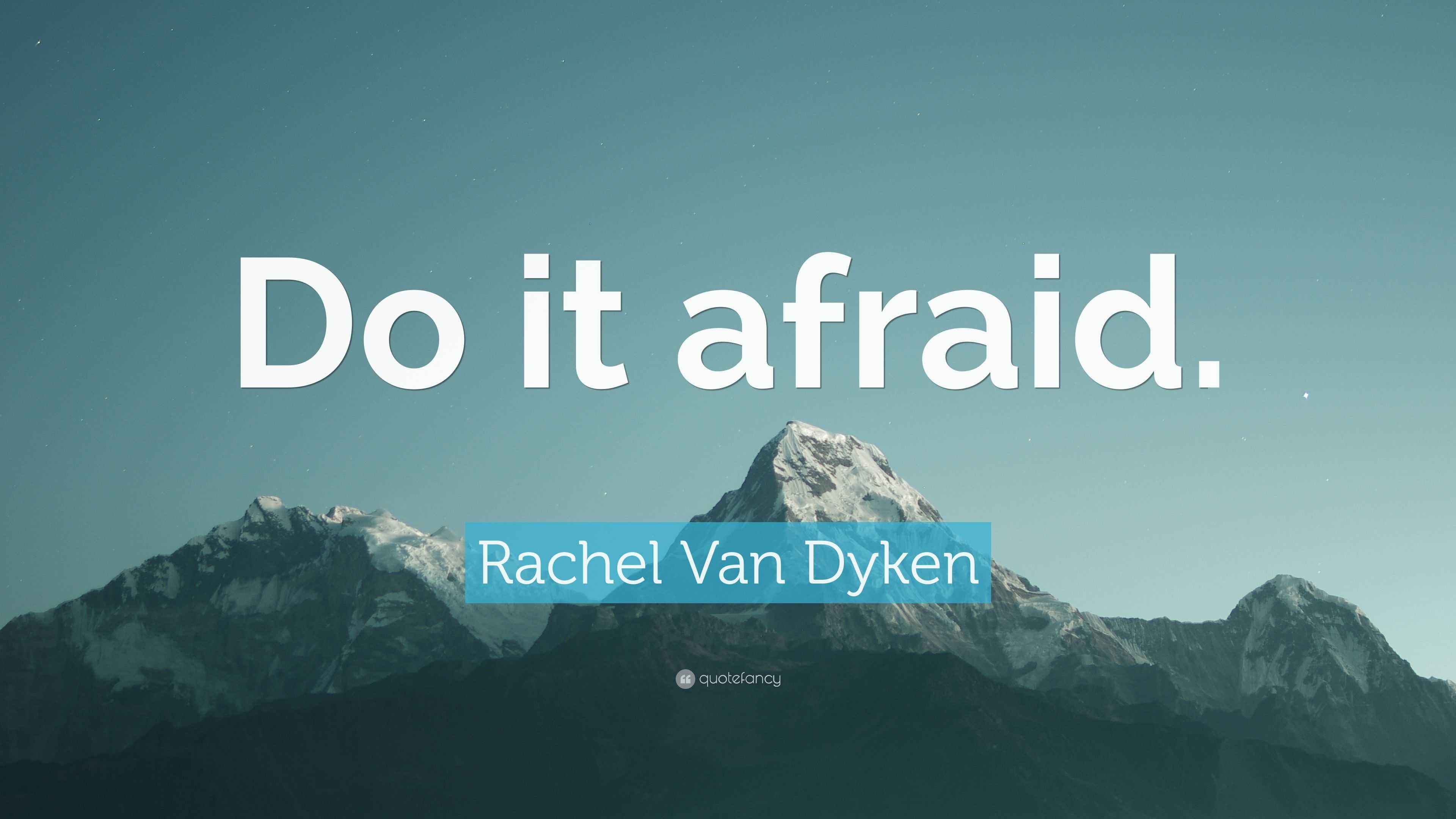 Rachel Van Dyken Quote: “Do it afraid.”