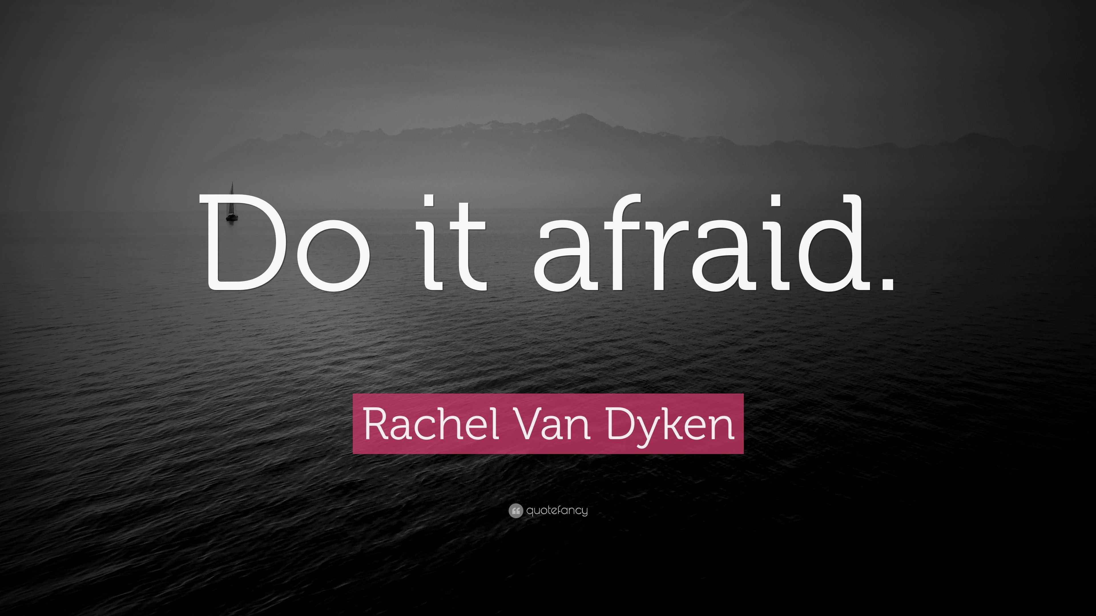Rachel Van Dyken Quote: “Do it afraid.”
