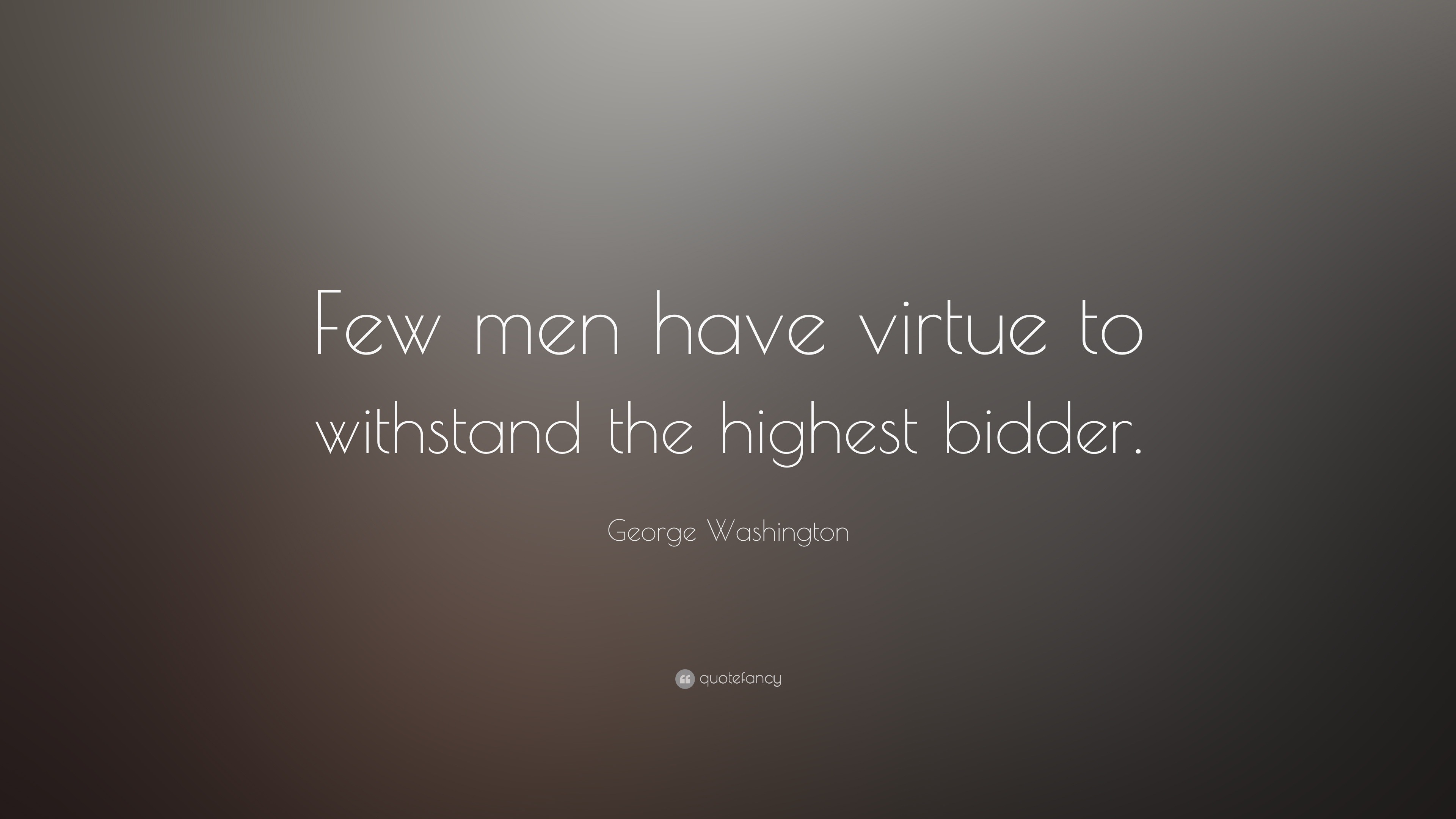 George Washington Quote: “Few men have virtue to withstand the highest ...