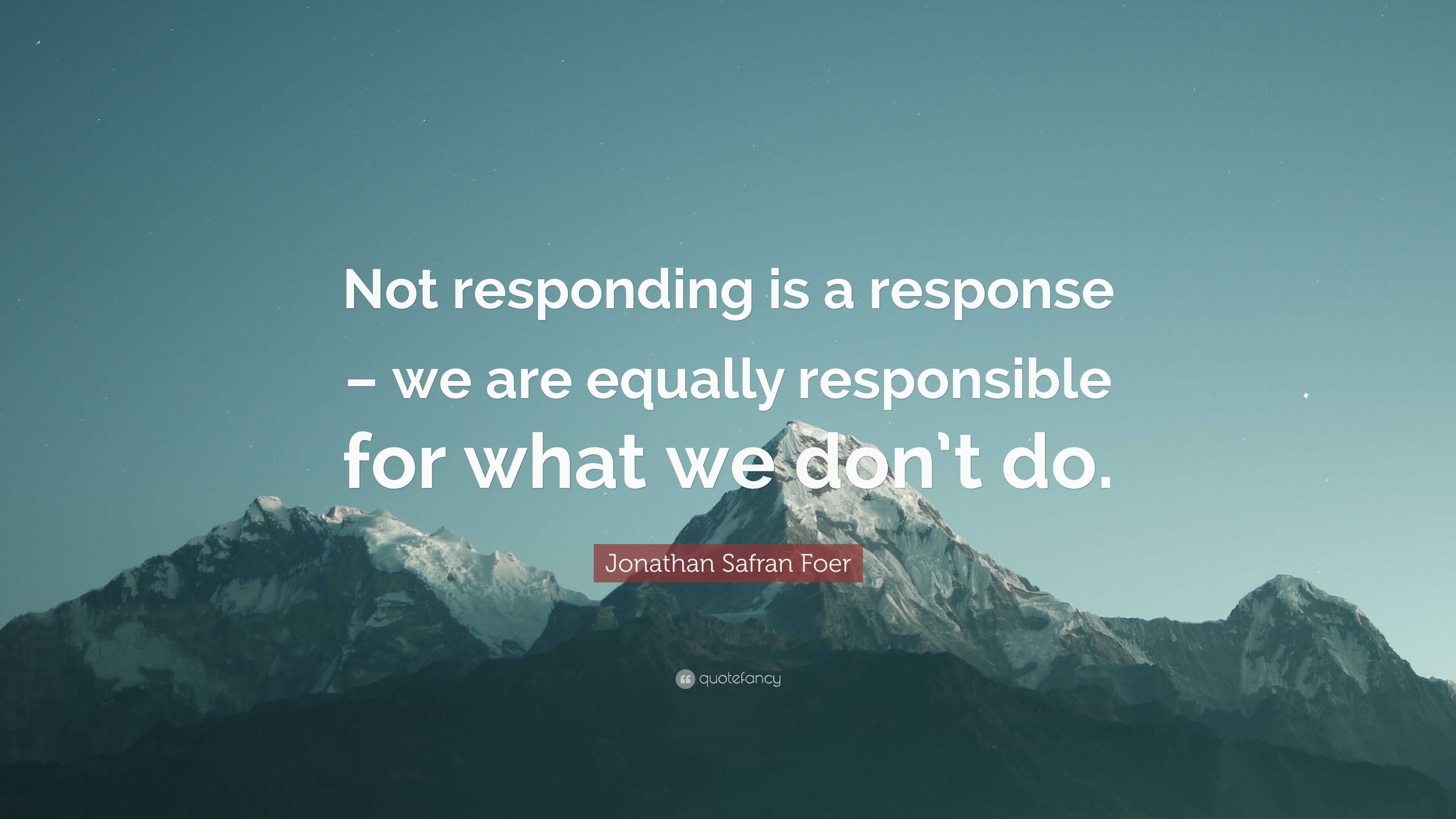Jonathan Safran Foer Quote: “Not responding is a response – we are ...
