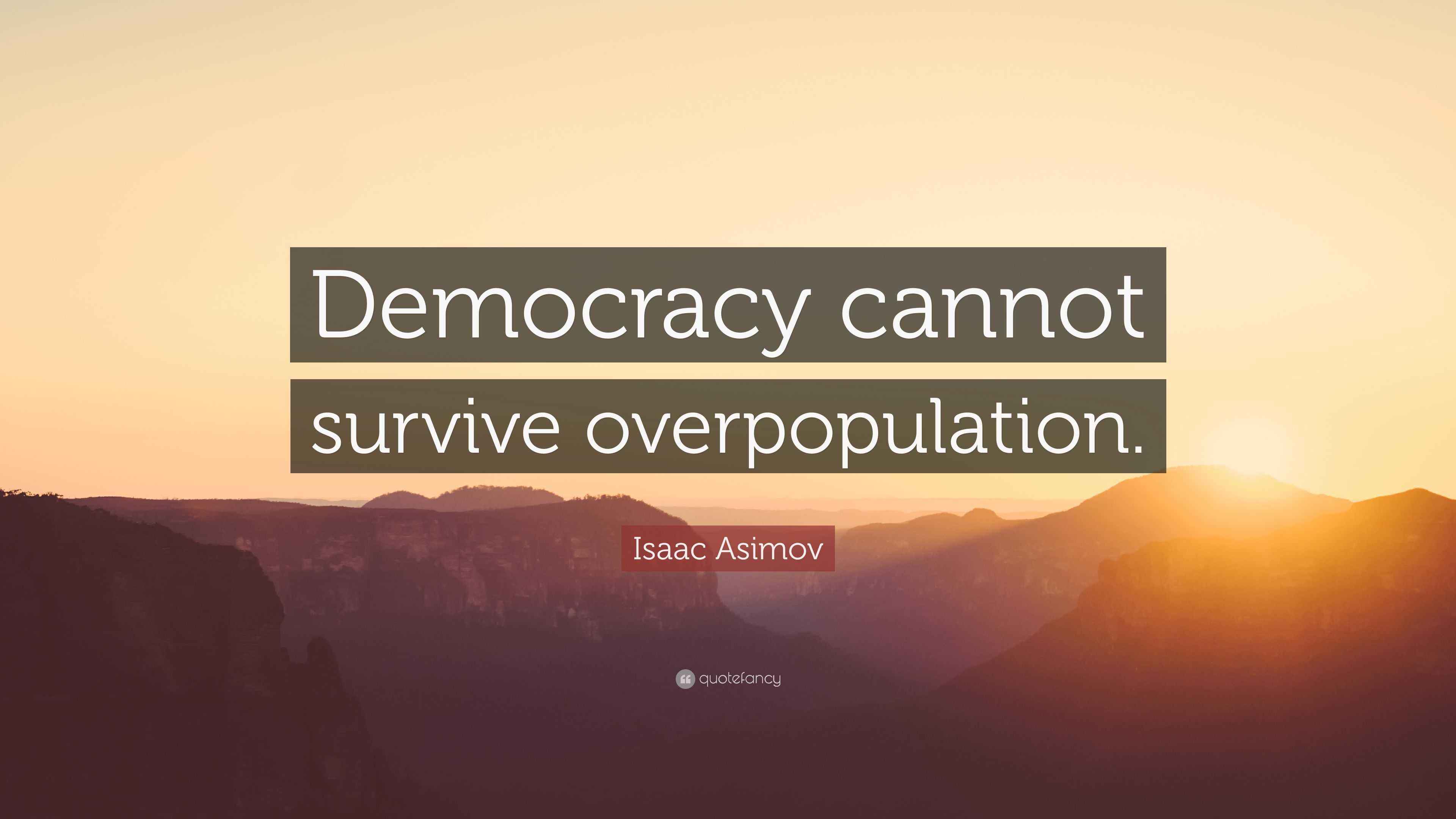 Isaac Asimov Quote: “Democracy cannot survive overpopulation.”