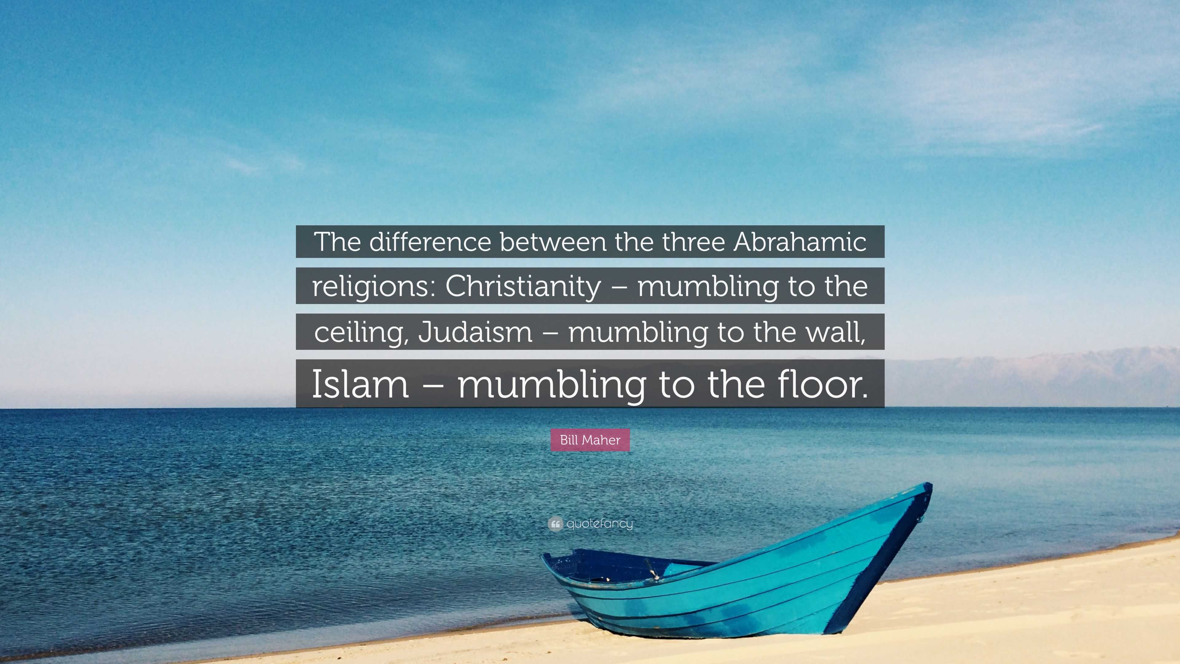 Bill Maher Quote: “The difference between the three Abrahamic religions ...