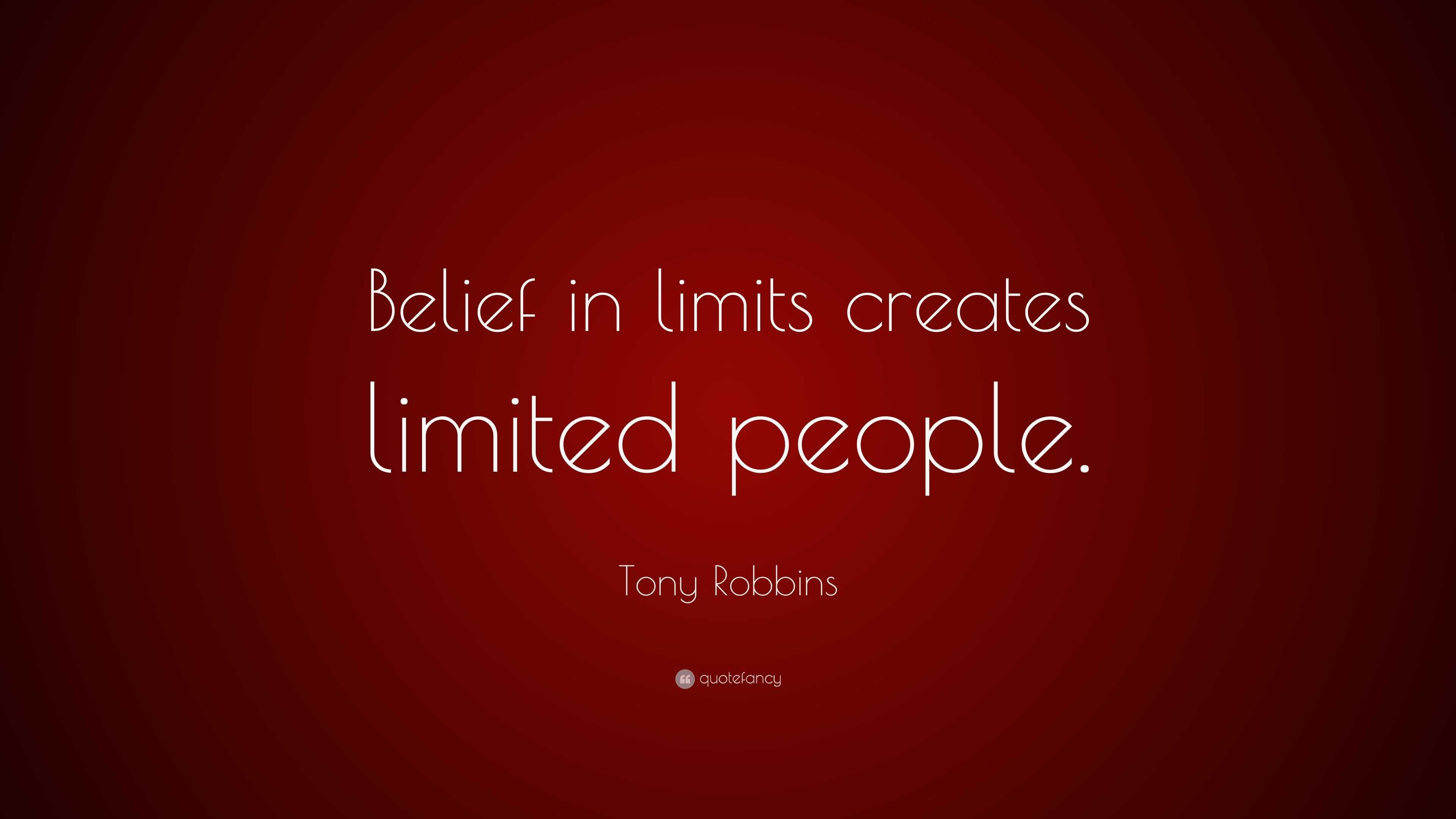 Tony Robbins Quote: “Belief in limits creates limited people.”
