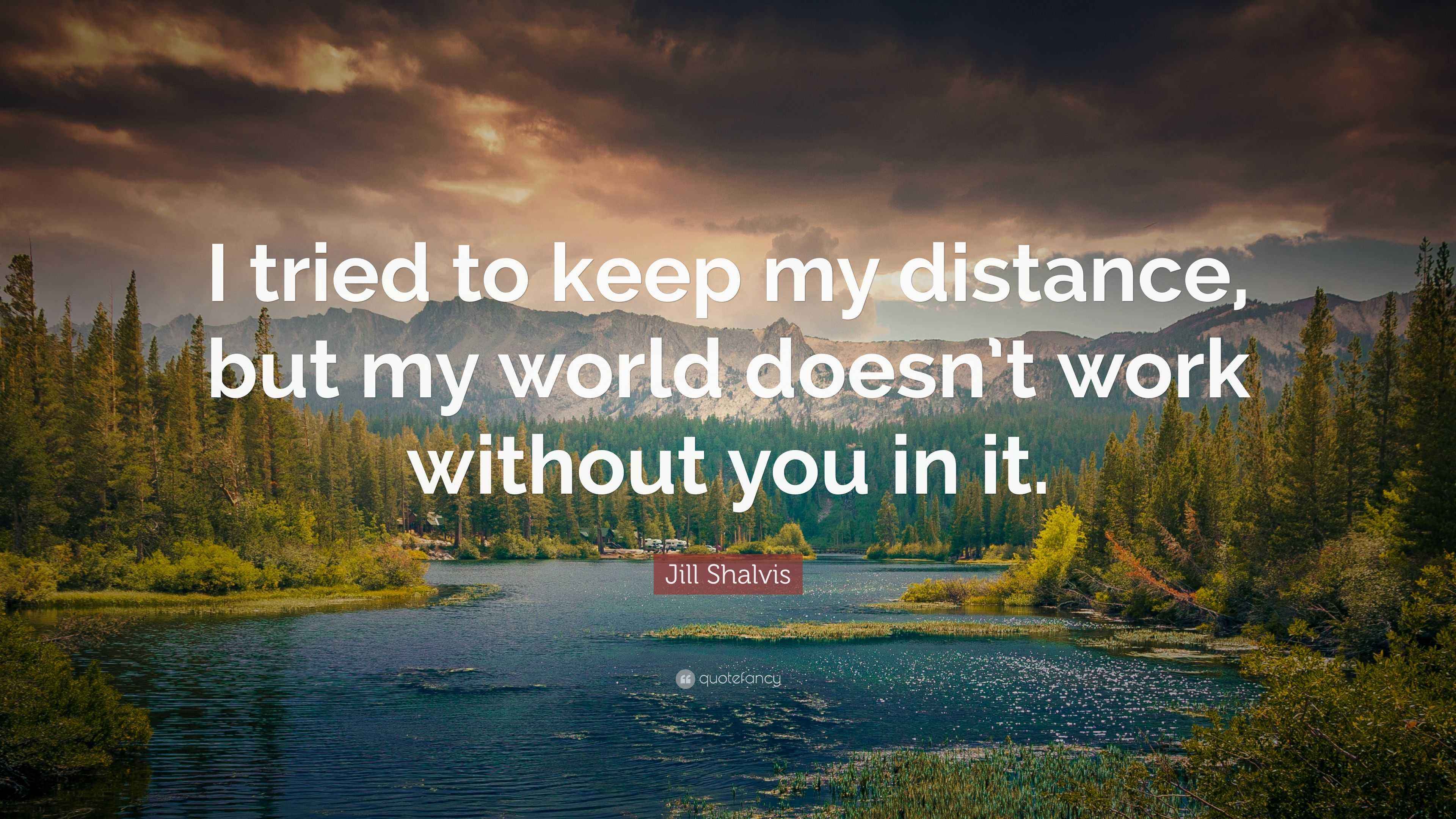 Jill Shalvis Quote: “I tried to keep my distance, but my world doesn’t ...