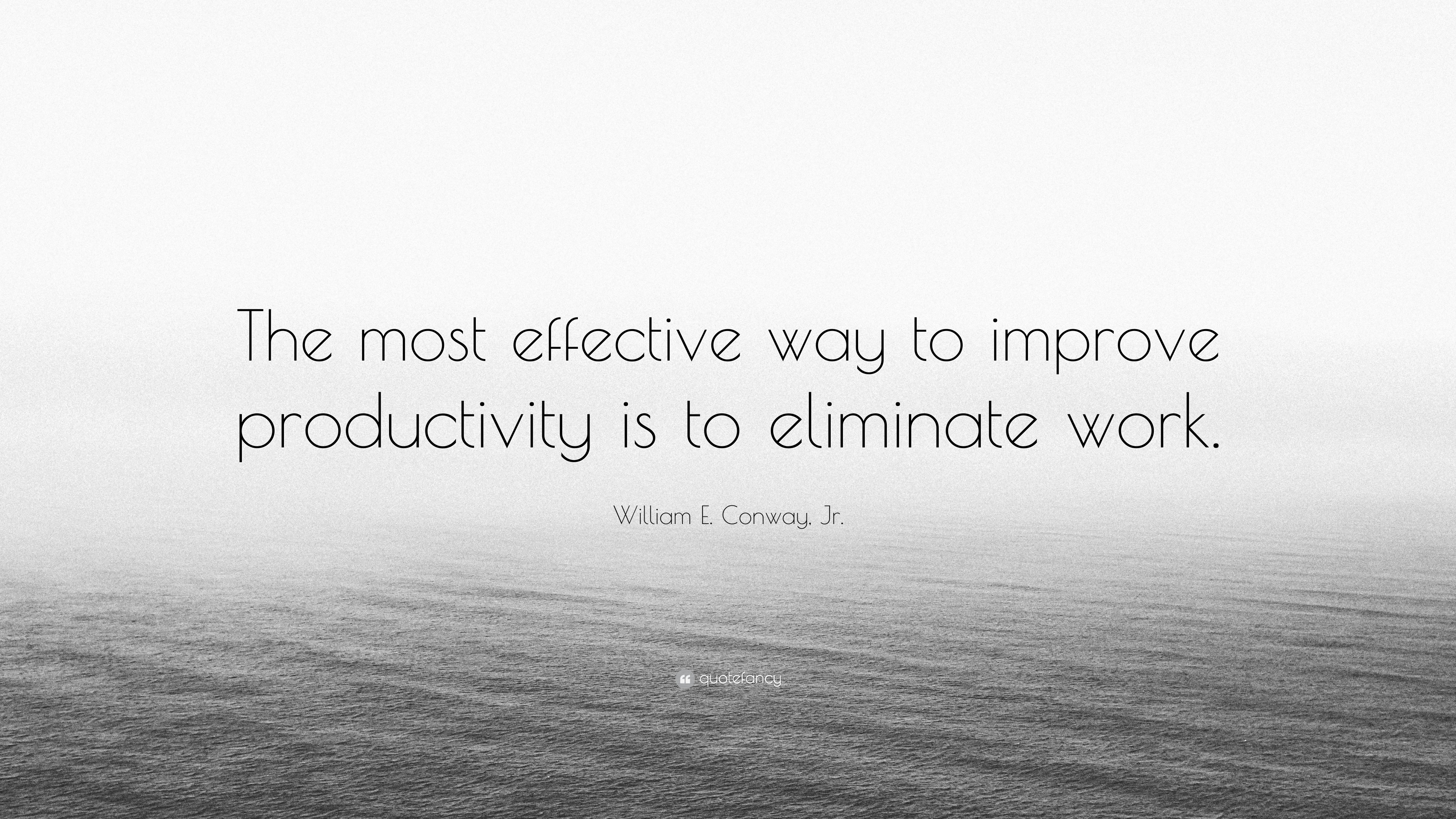 William E. Conway, Jr. Quote: “The most effective way to improve ...