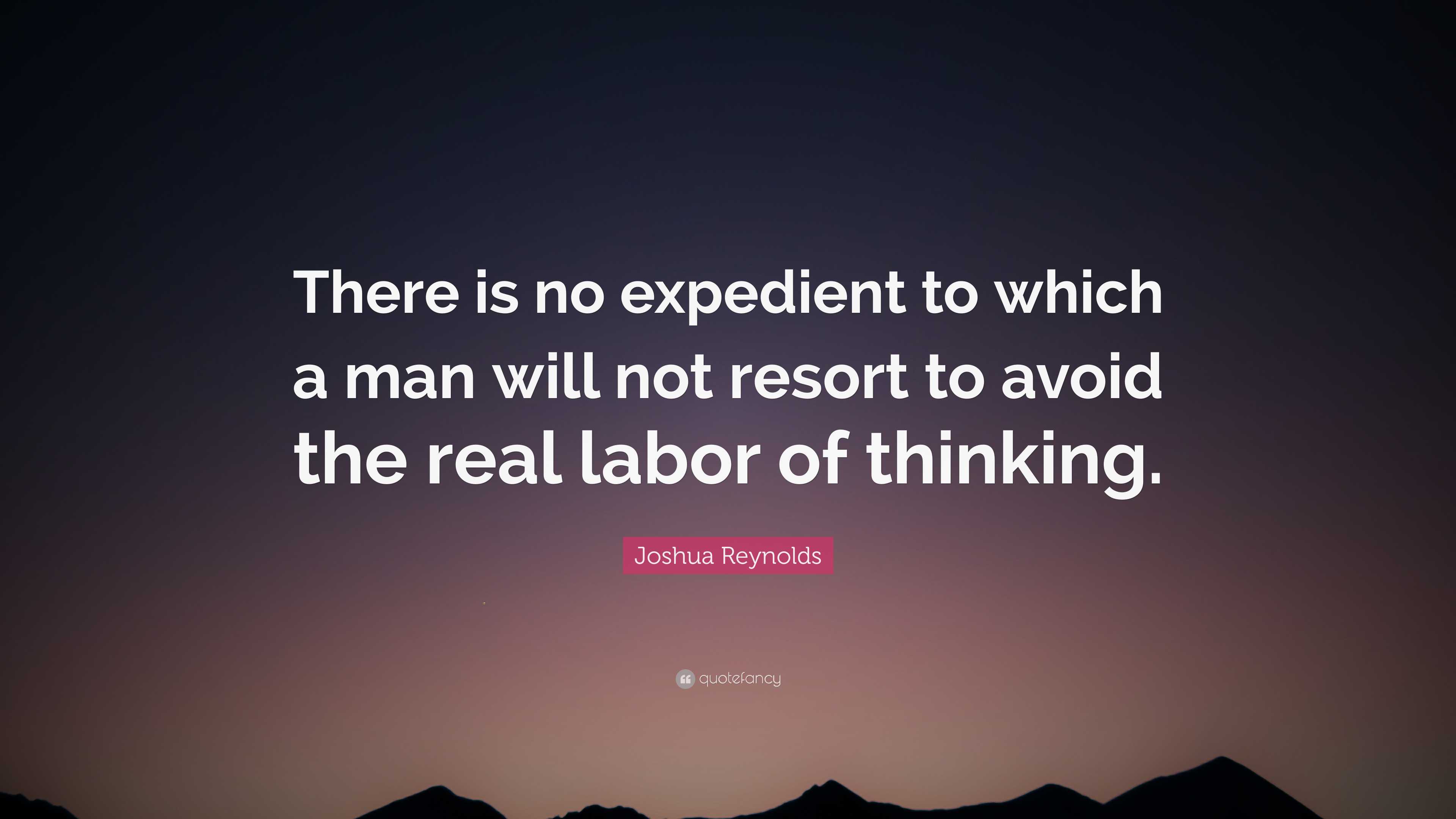 Joshua Reynolds Quote: “There is no expedient to which a man will not ...