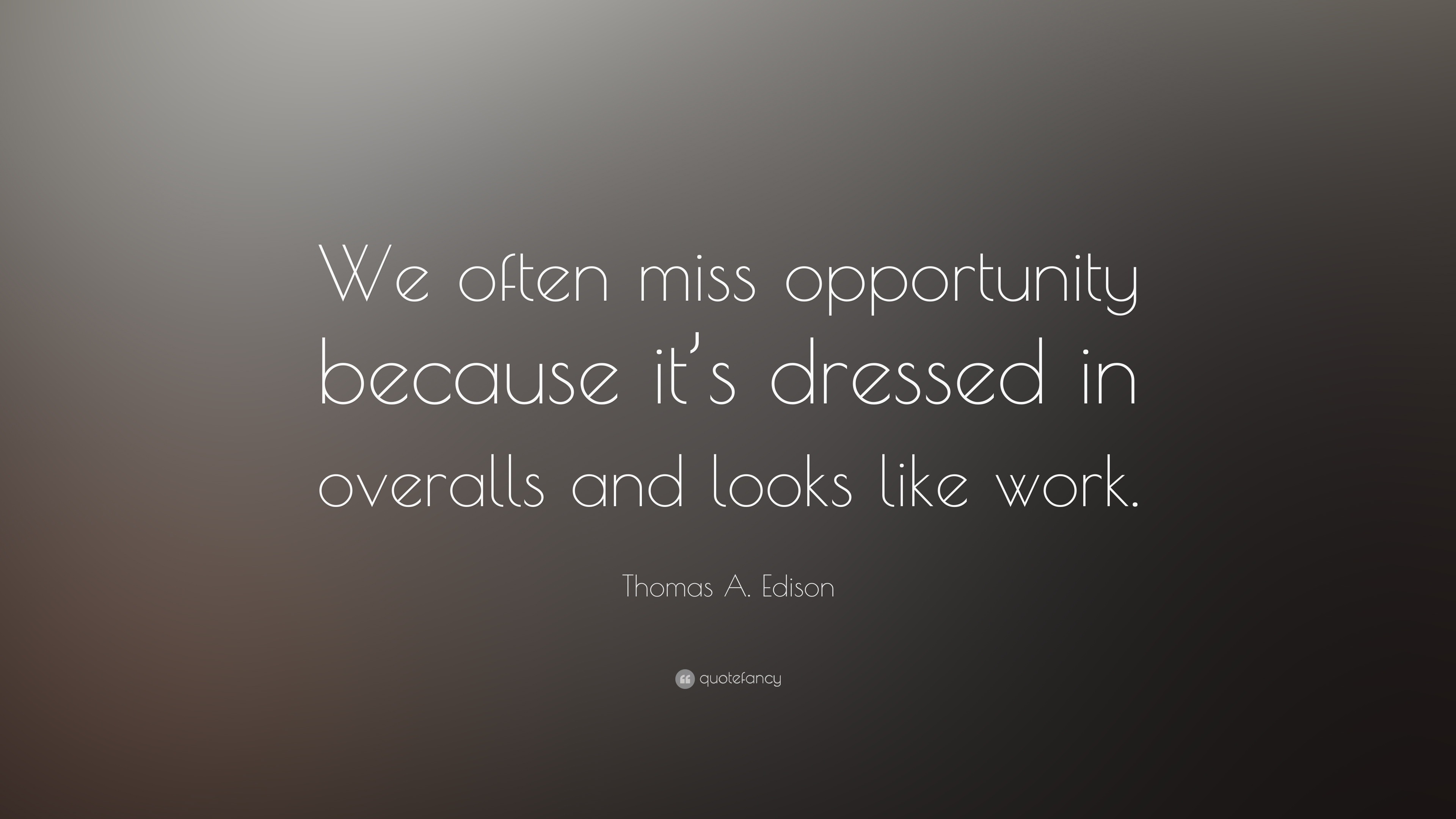 Thomas A. Edison Quote: “We often miss opportunity because it’s dressed ...