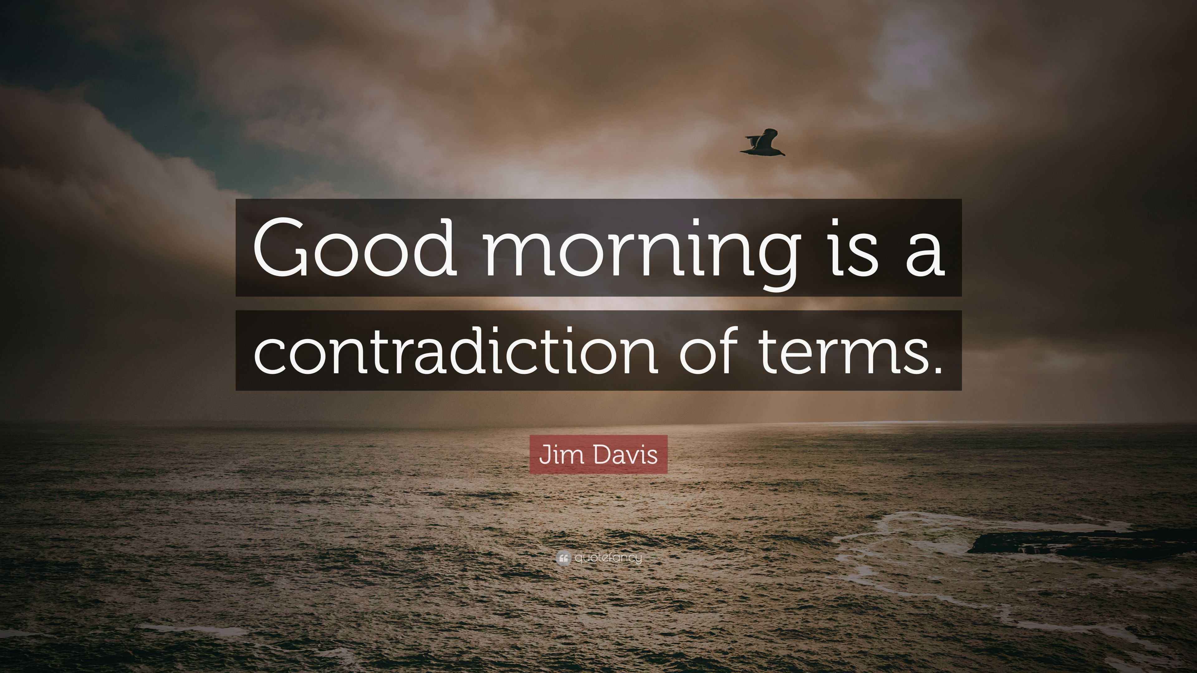 Jim Davis Quote: “Good morning is a contradiction of terms.”