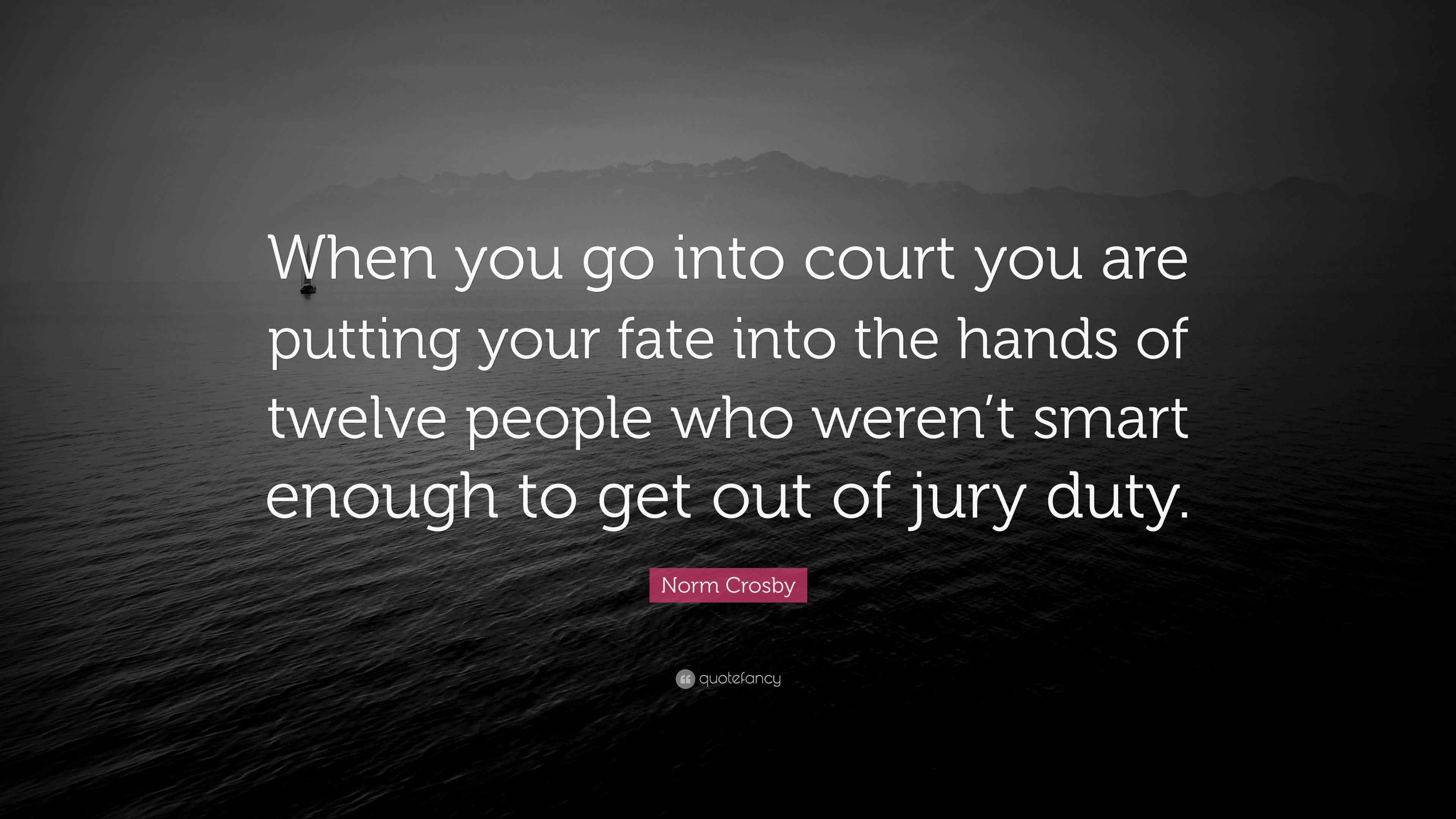 Norm Crosby Quote: “When you go into court you are putting your fate ...