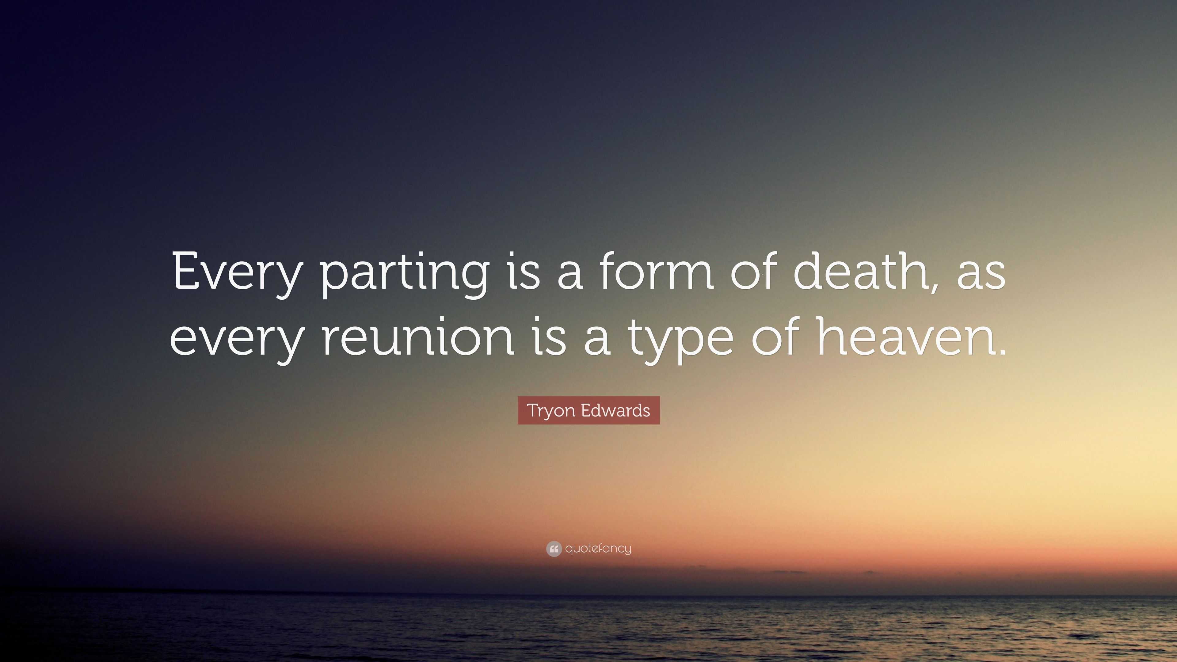 Tryon Edwards Quote: “Every parting is a form of death, as every ...