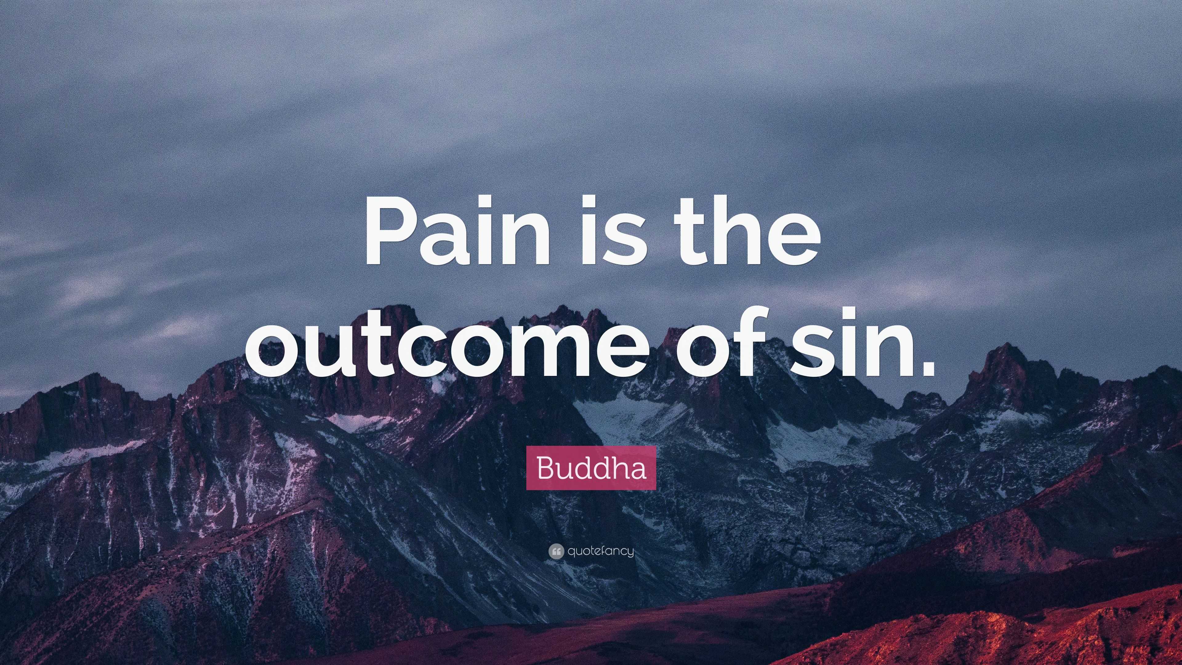 Buddha Quote: “Pain is the outcome of sin.”