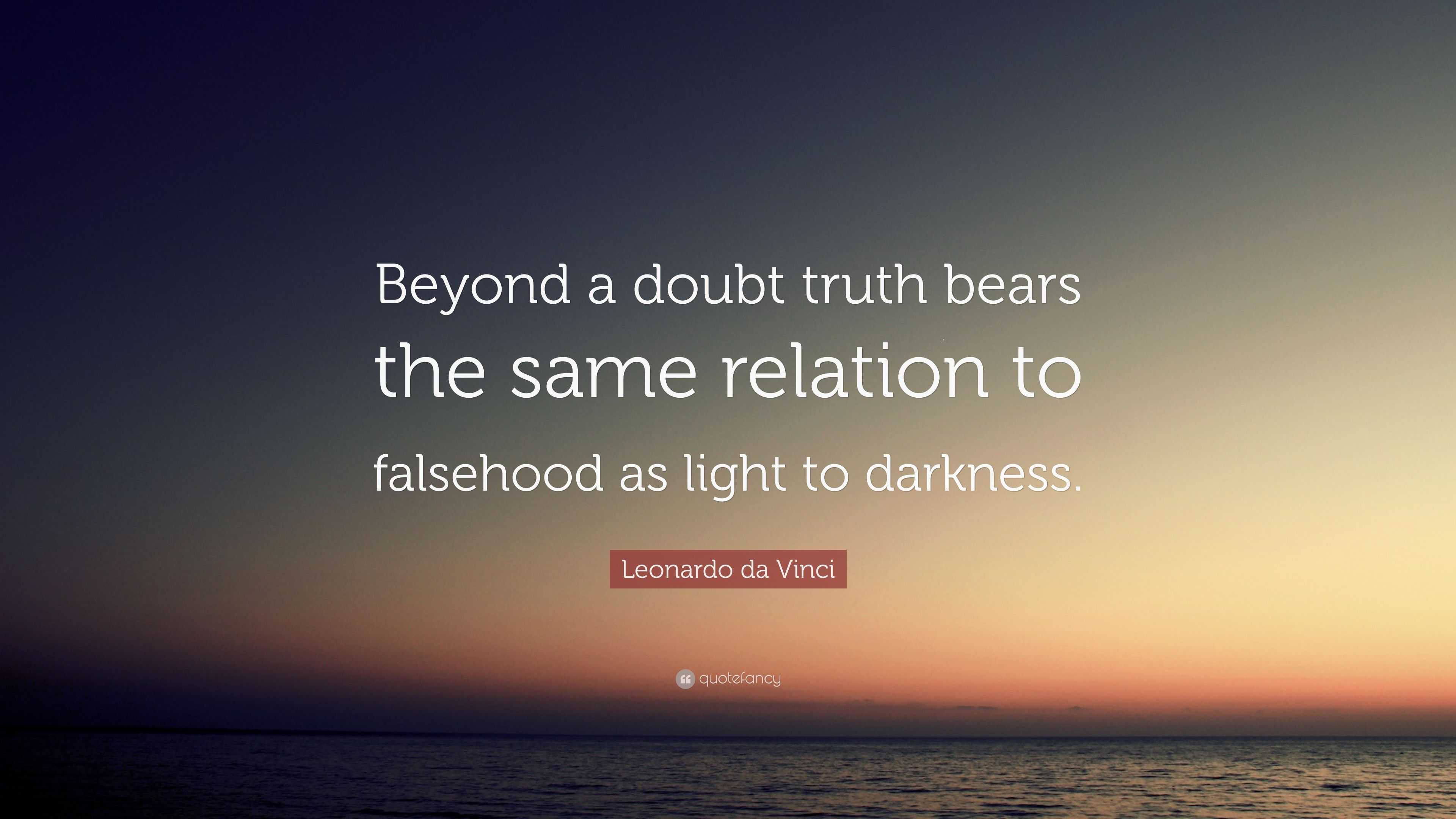 Leonardo da Vinci Quote: “Beyond a doubt truth bears the same relation ...
