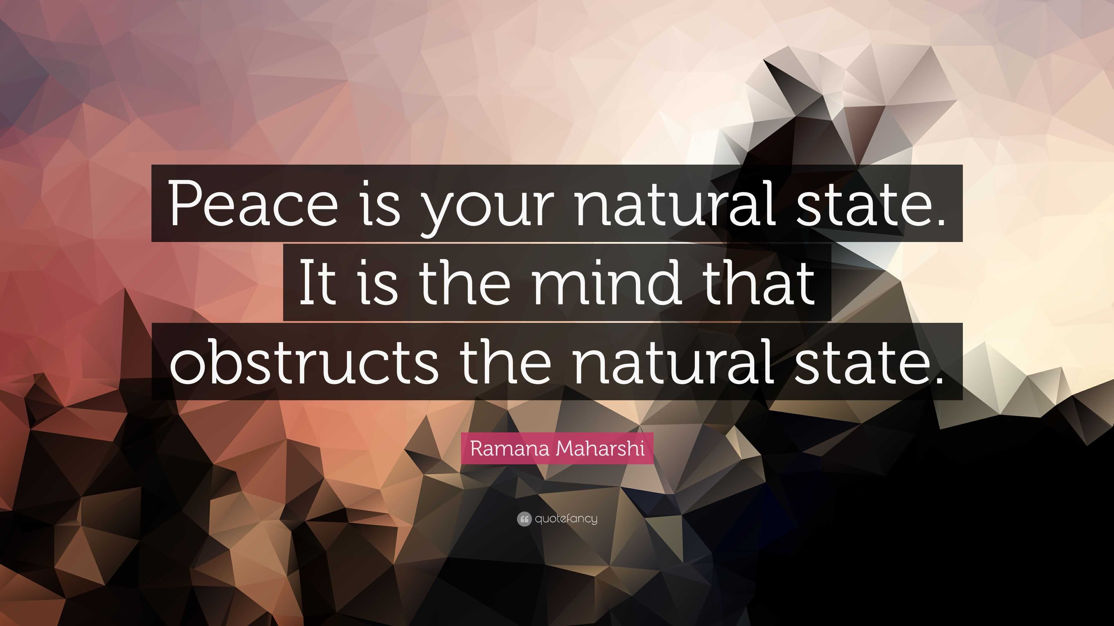 Ramana Maharshi Quote: “Peace is your natural state. It is the mind ...