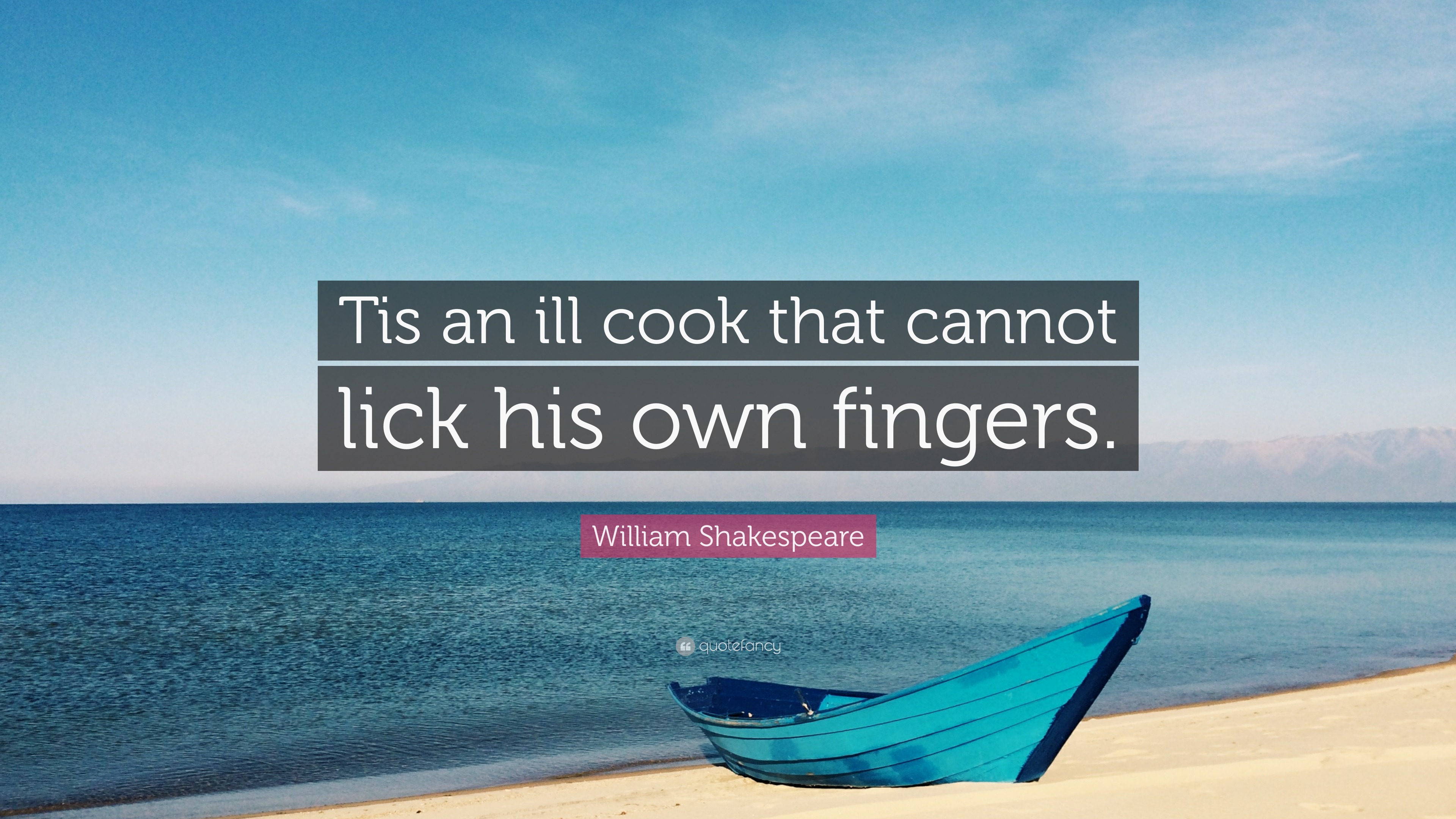 William Shakespeare Quote: “Tis an ill cook that cannot lick his own ...