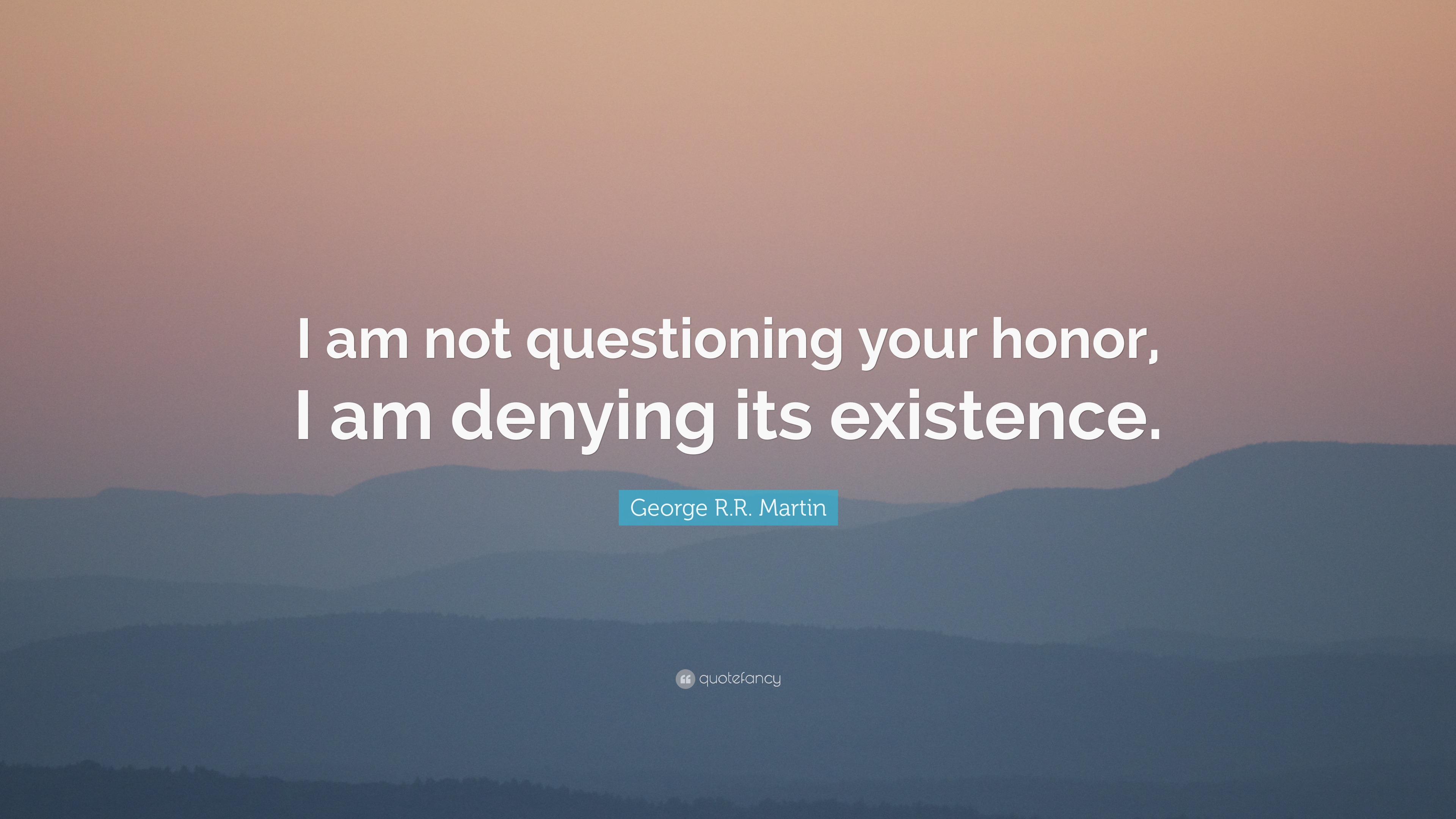 George R.R. Martin Quote: “I am not questioning your honor, I am ...