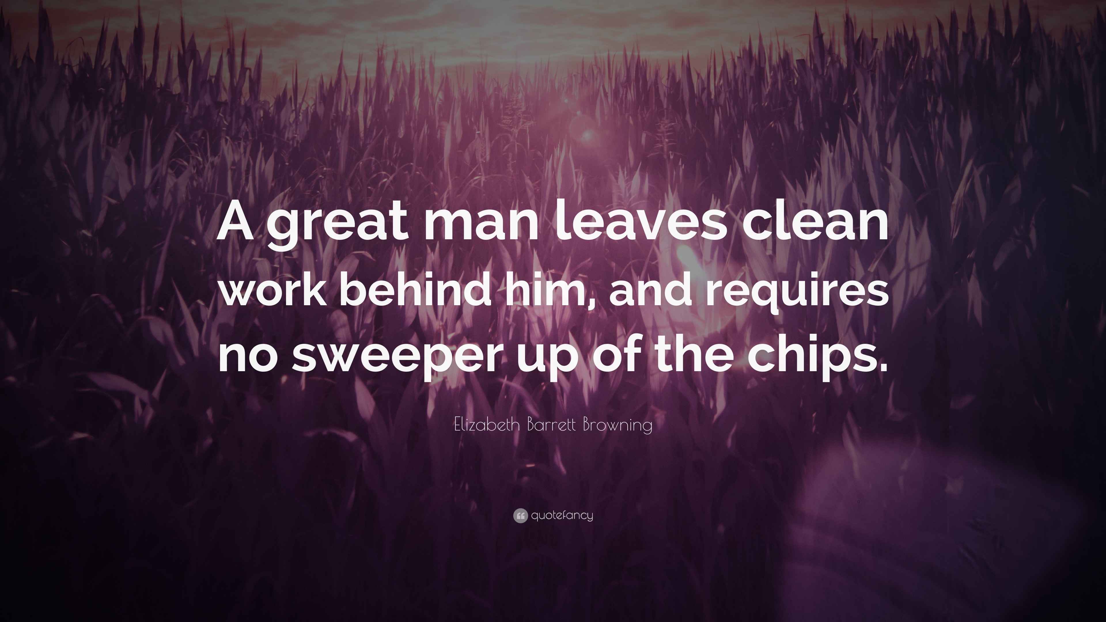 Elizabeth Barrett Browning Quote: “A great man leaves clean work behind ...
