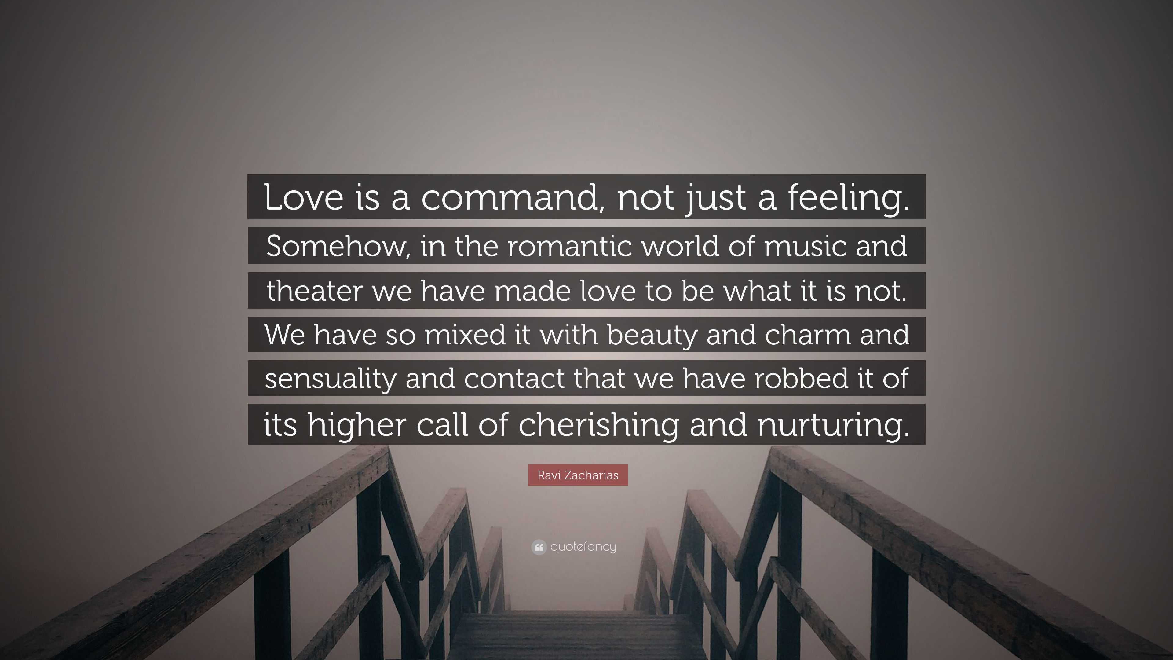 Ravi Zacharias Quote: “Love is a command, not just a feeling. Somehow ...