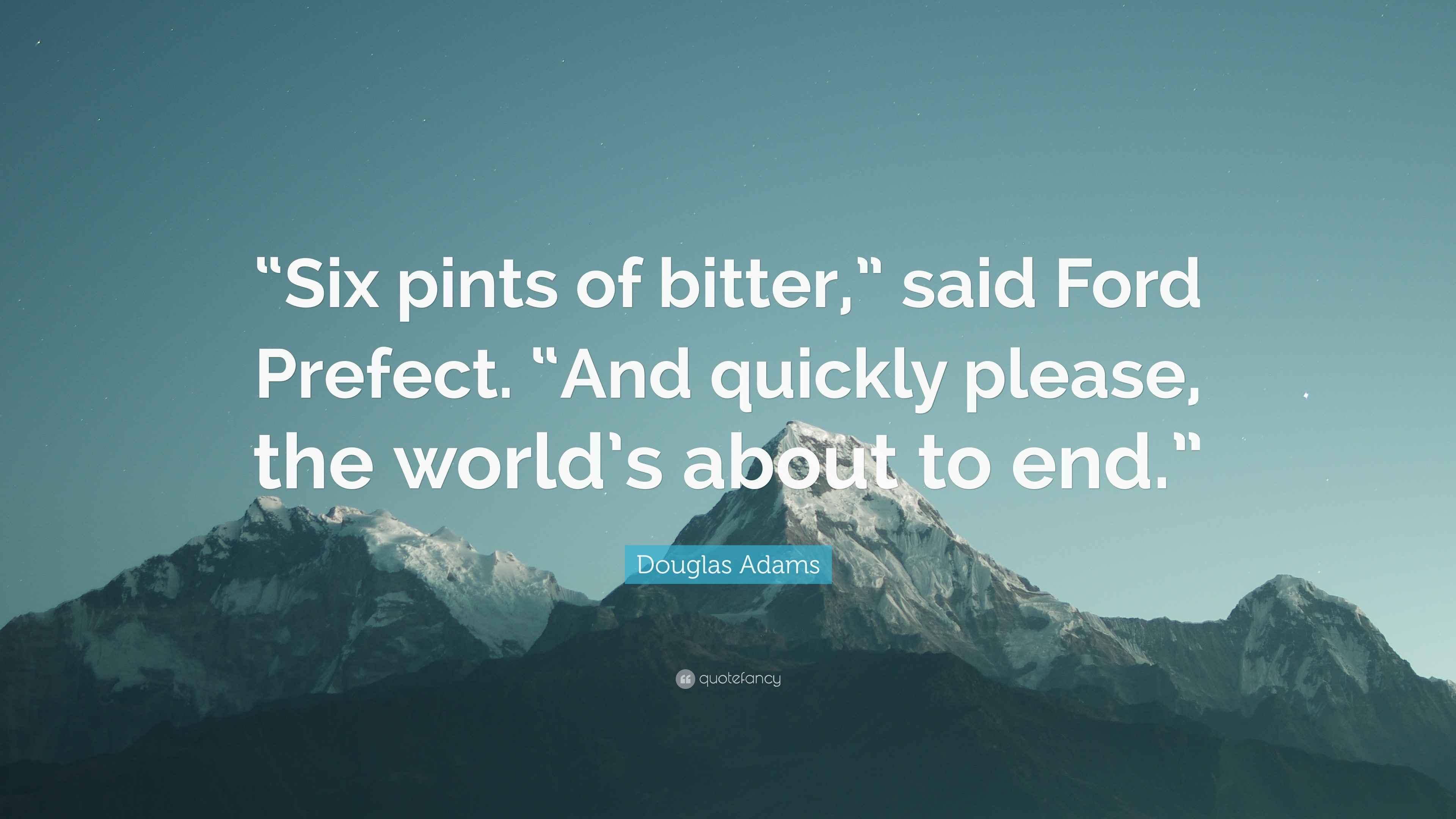Douglas Adams Quote: ““Six pints of bitter,” said Ford Prefect. “And ...