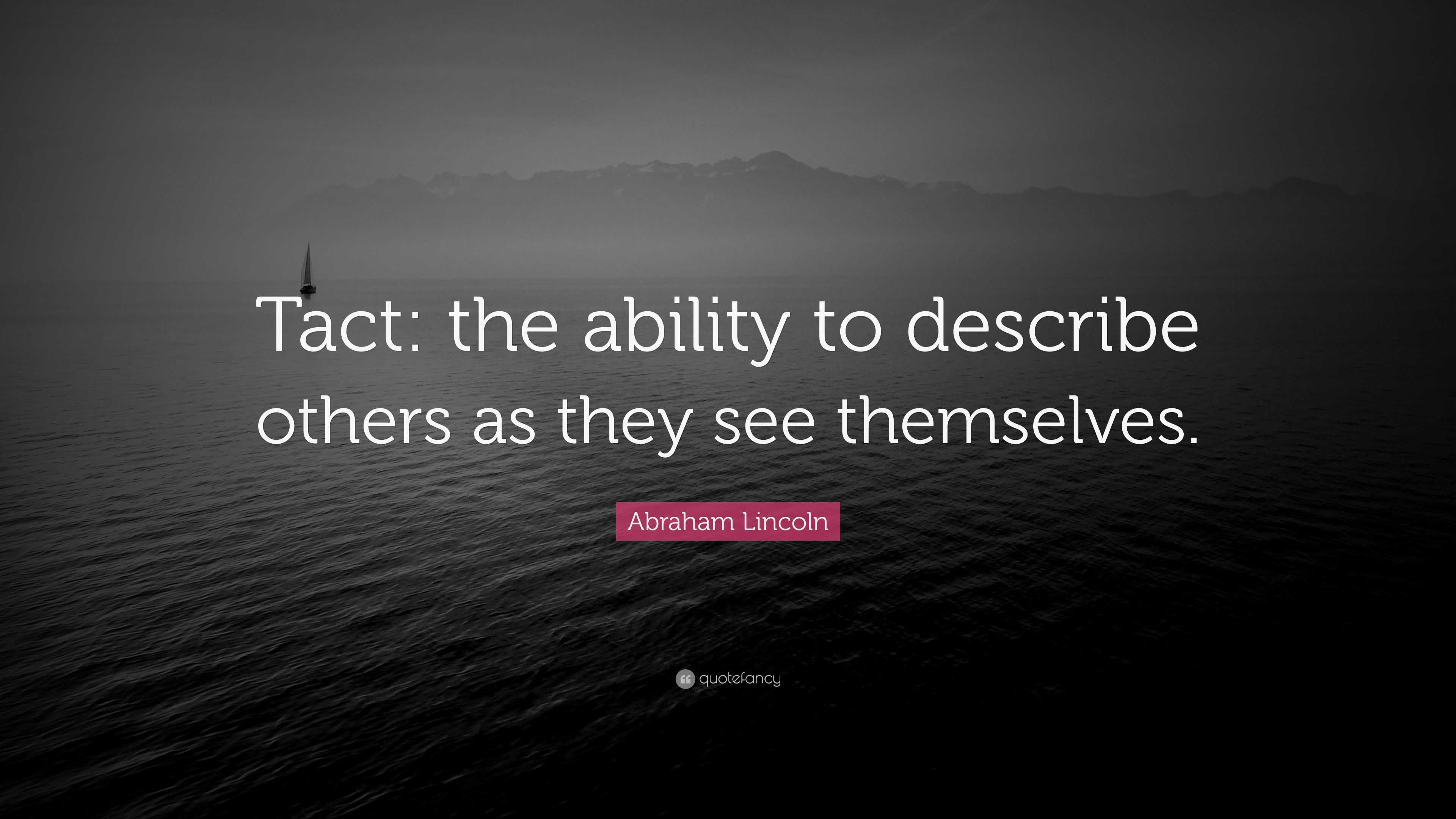 Abraham Lincoln Quote: “Tact: the ability to describe others as they ...