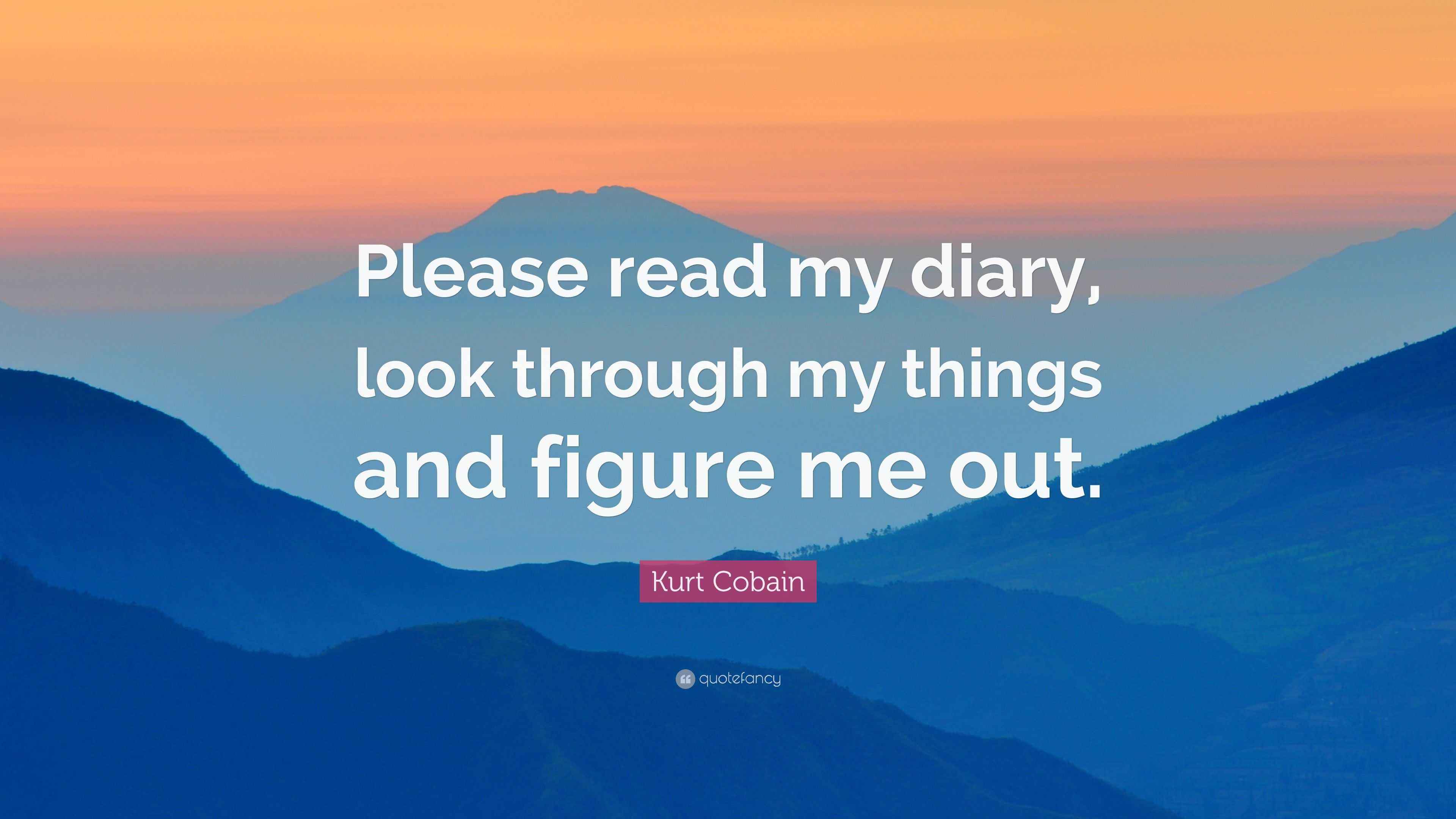 Kurt Cobain Quote: “Please read my diary, look through my things and ...