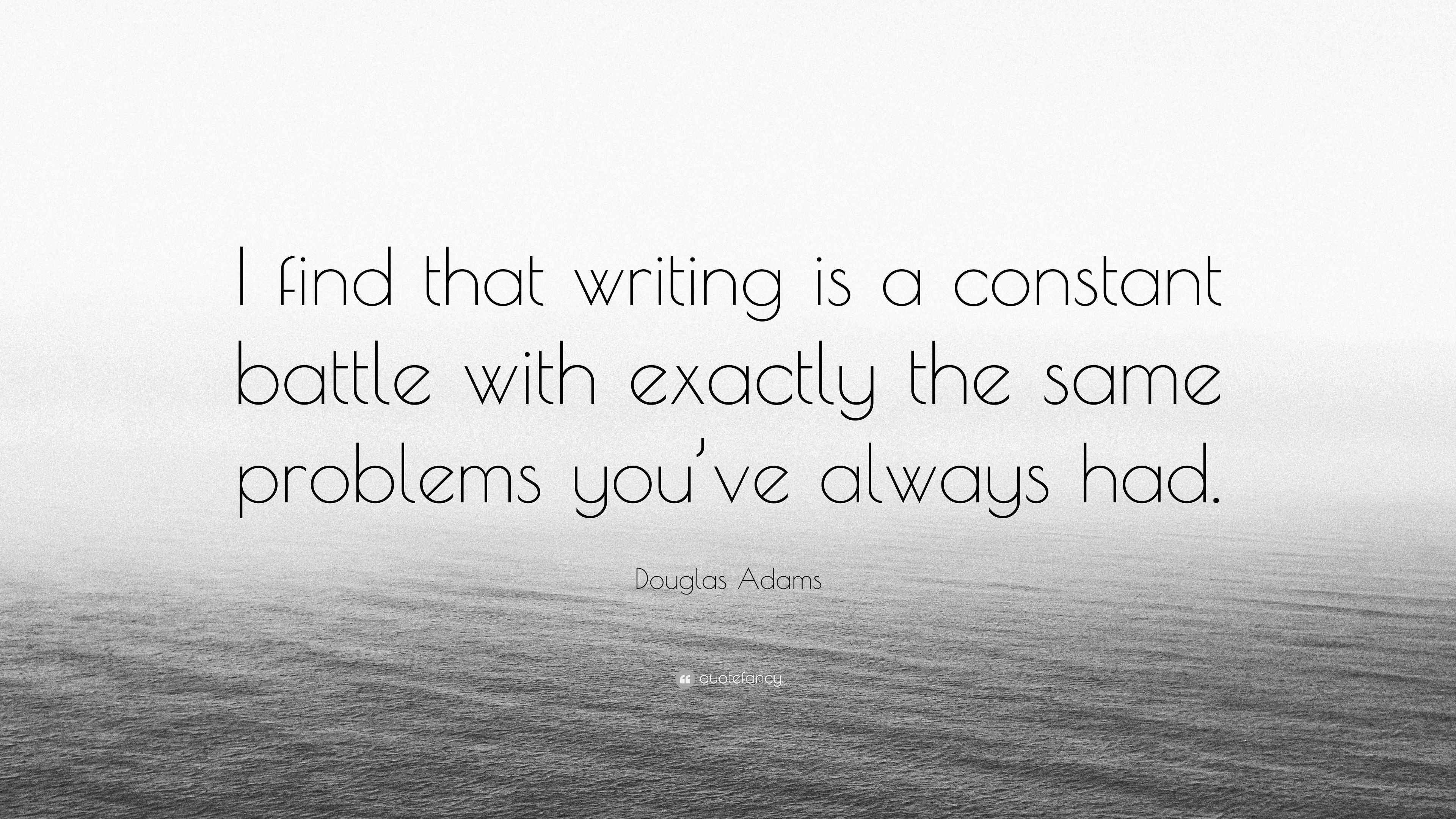 Douglas Adams Quote: “I find that writing is a constant battle with ...