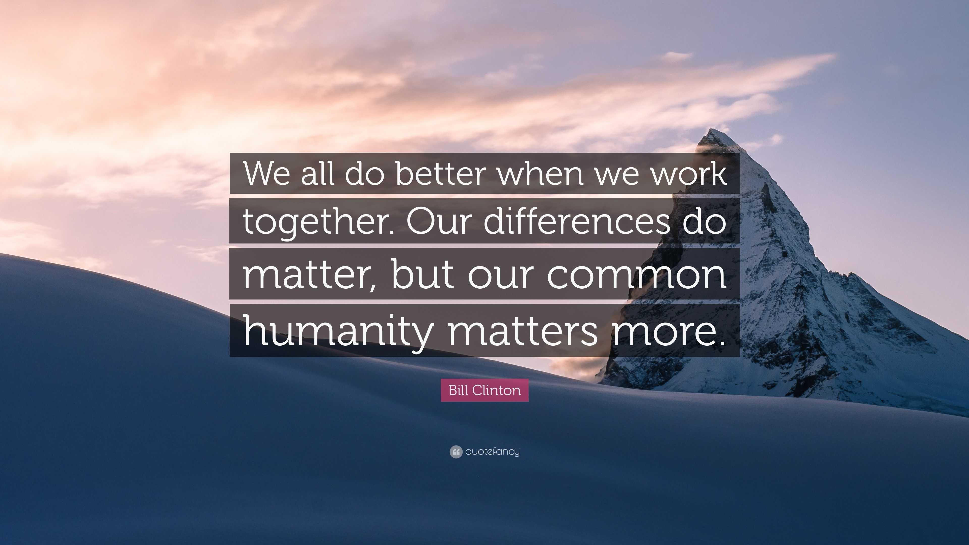 Bill Clinton Quote: “We all do better when we work together. Our ...