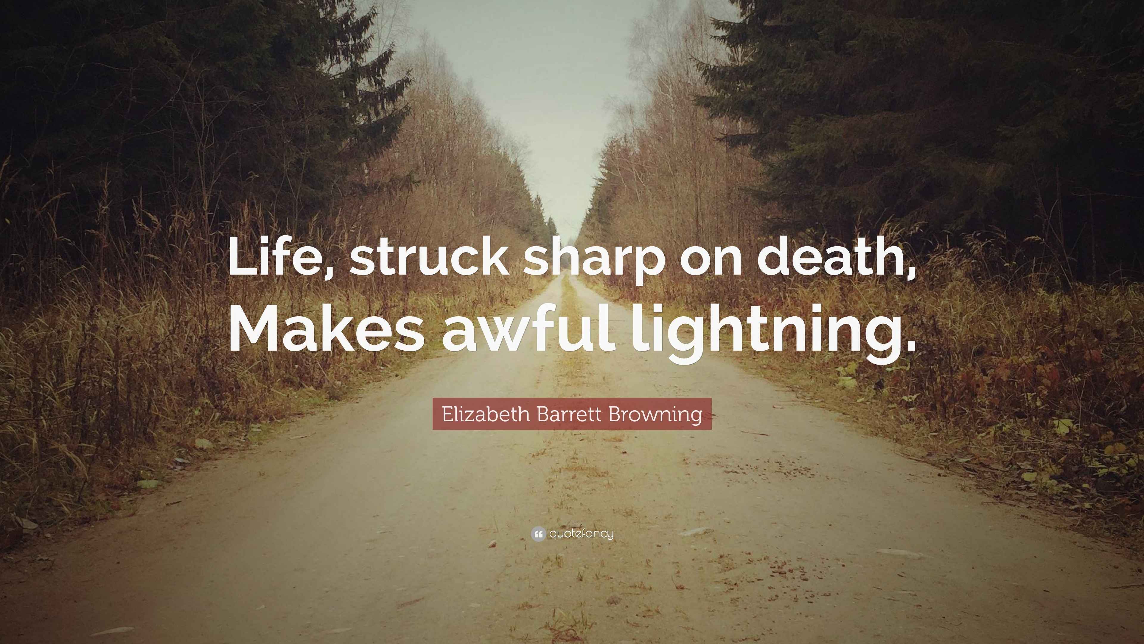 Elizabeth Barrett Browning Quote: “Life, struck sharp on death, Makes ...