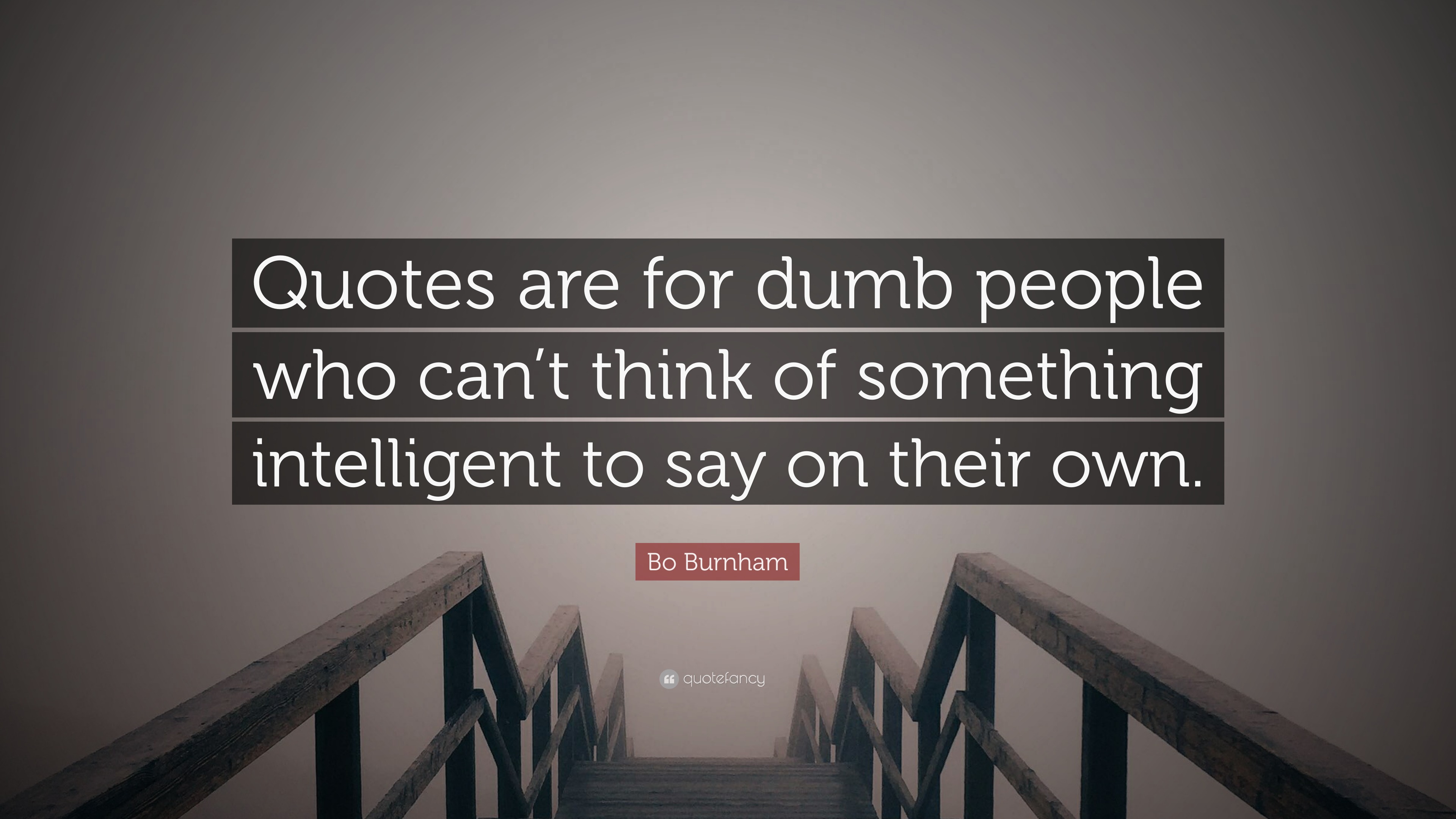Bo Burnham Quote: “Quotes are for dumb people who can’t think of ...