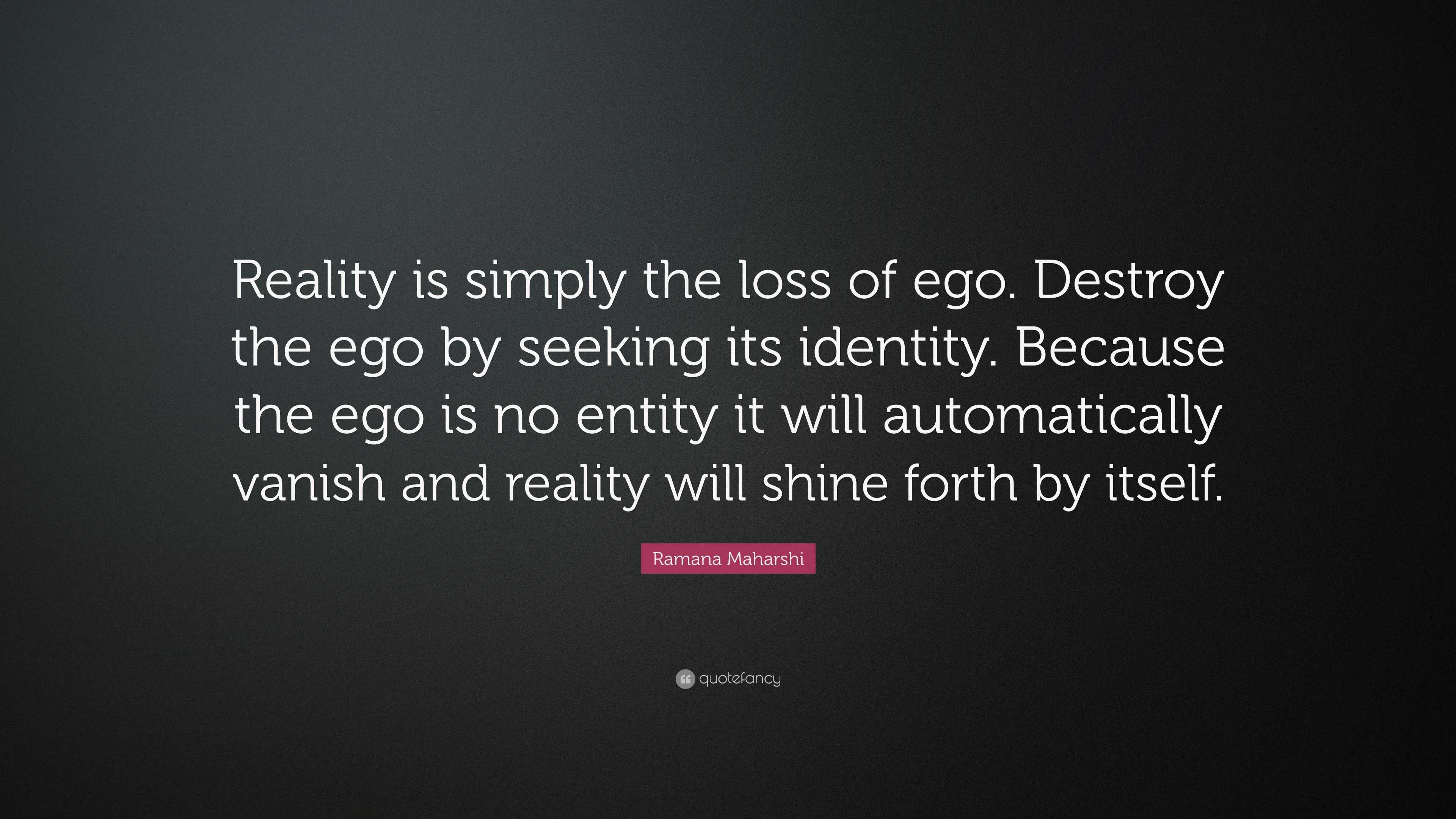 Ramana Maharshi Quote: “Reality is simply the loss of ego. Destroy the ...