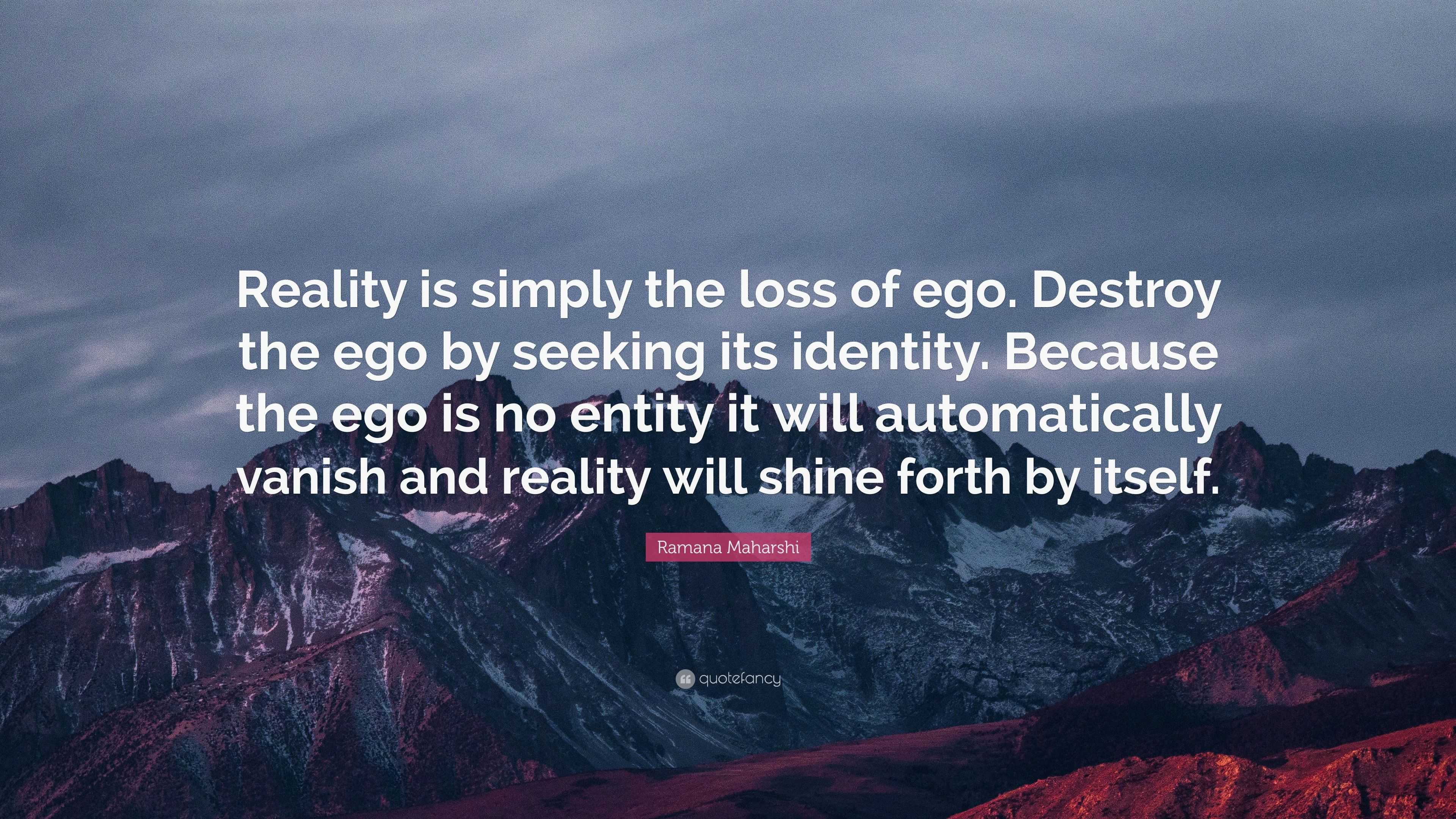 Ramana Maharshi Quote: “Reality is simply the loss of ego. Destroy the ...