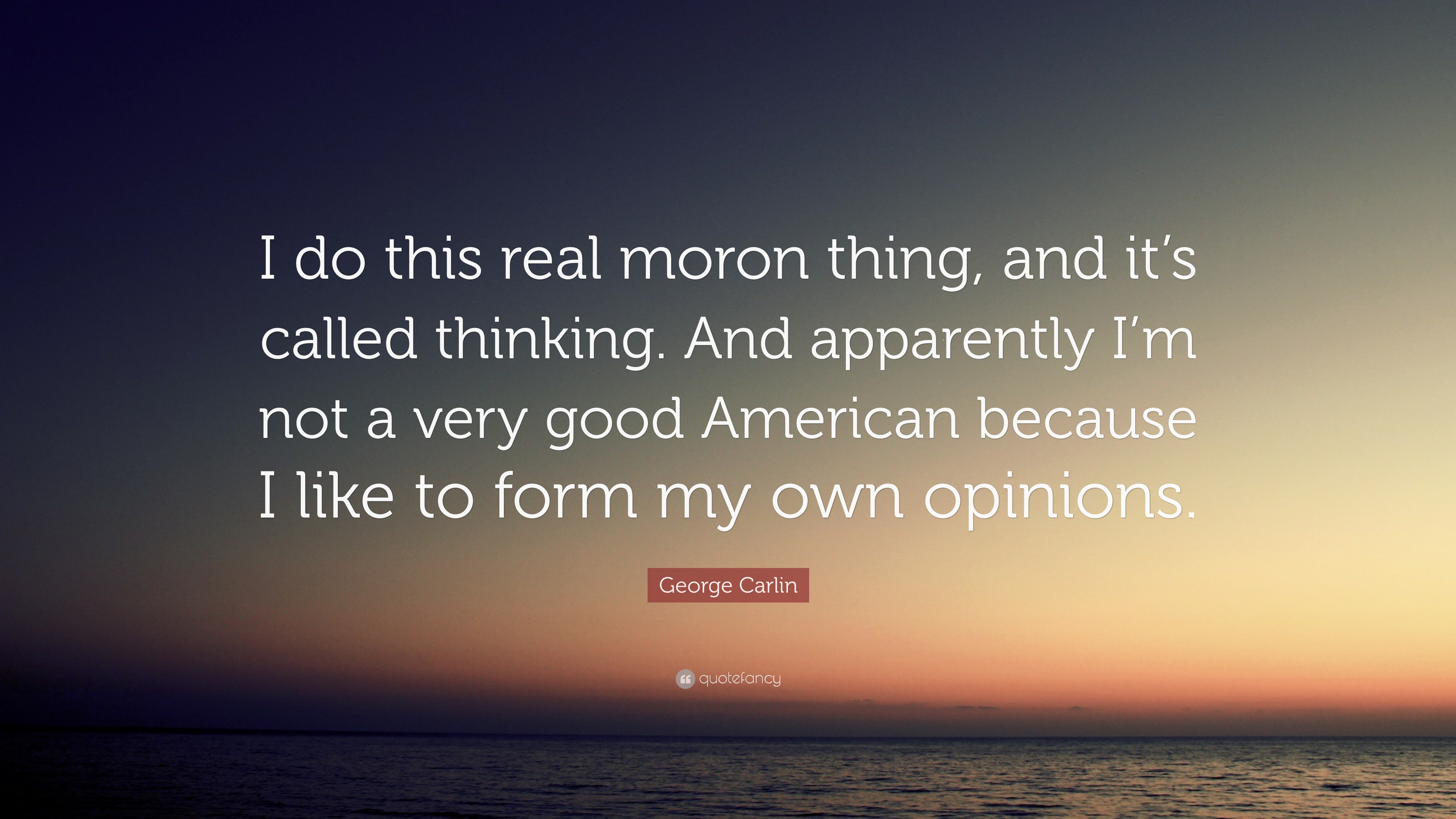 George Carlin Quote: “I do this real moron thing, and it’s called ...