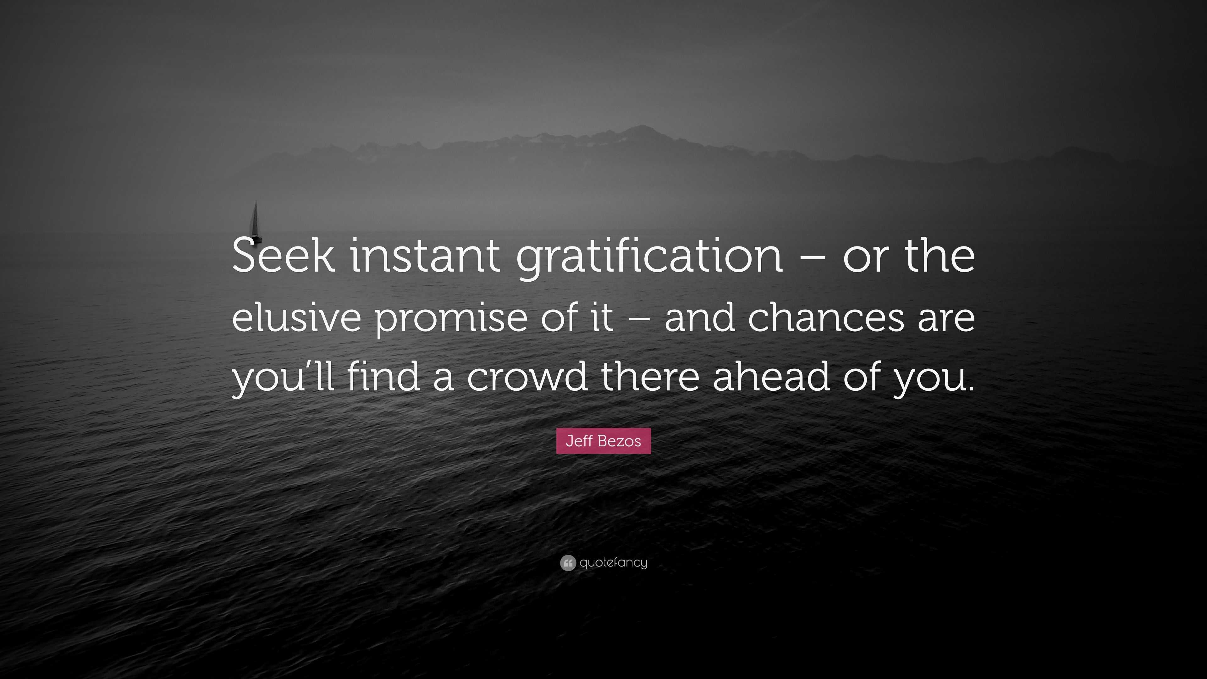 Jeff Bezos Quote: “Seek instant gratification – or the elusive promise ...