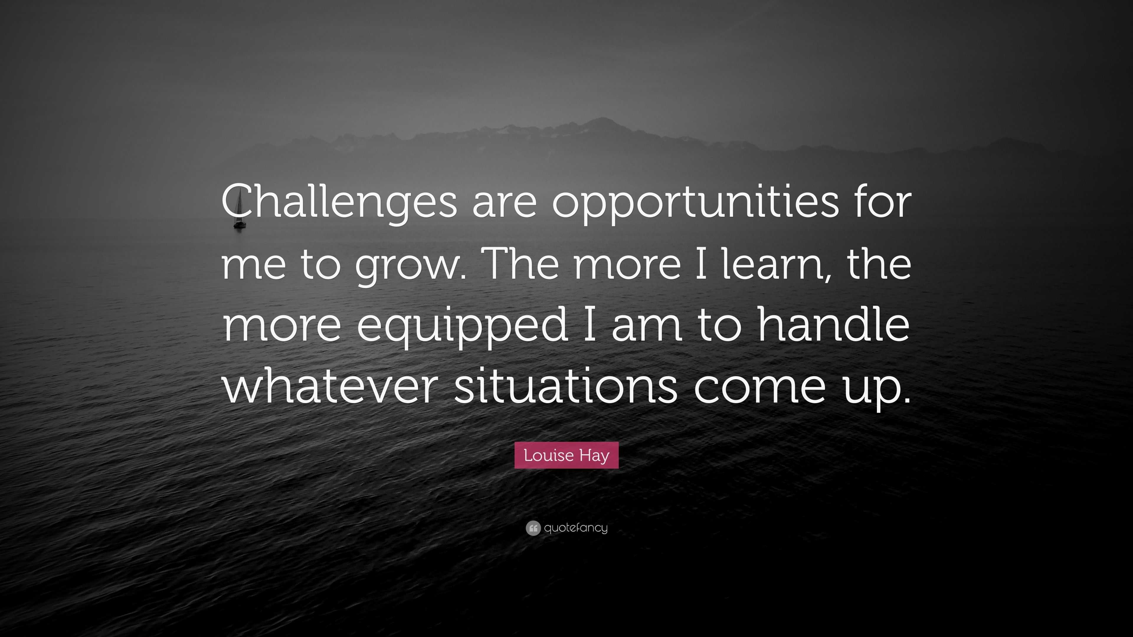 Louise Hay Quote: “Challenges are opportunities for me to grow. The ...