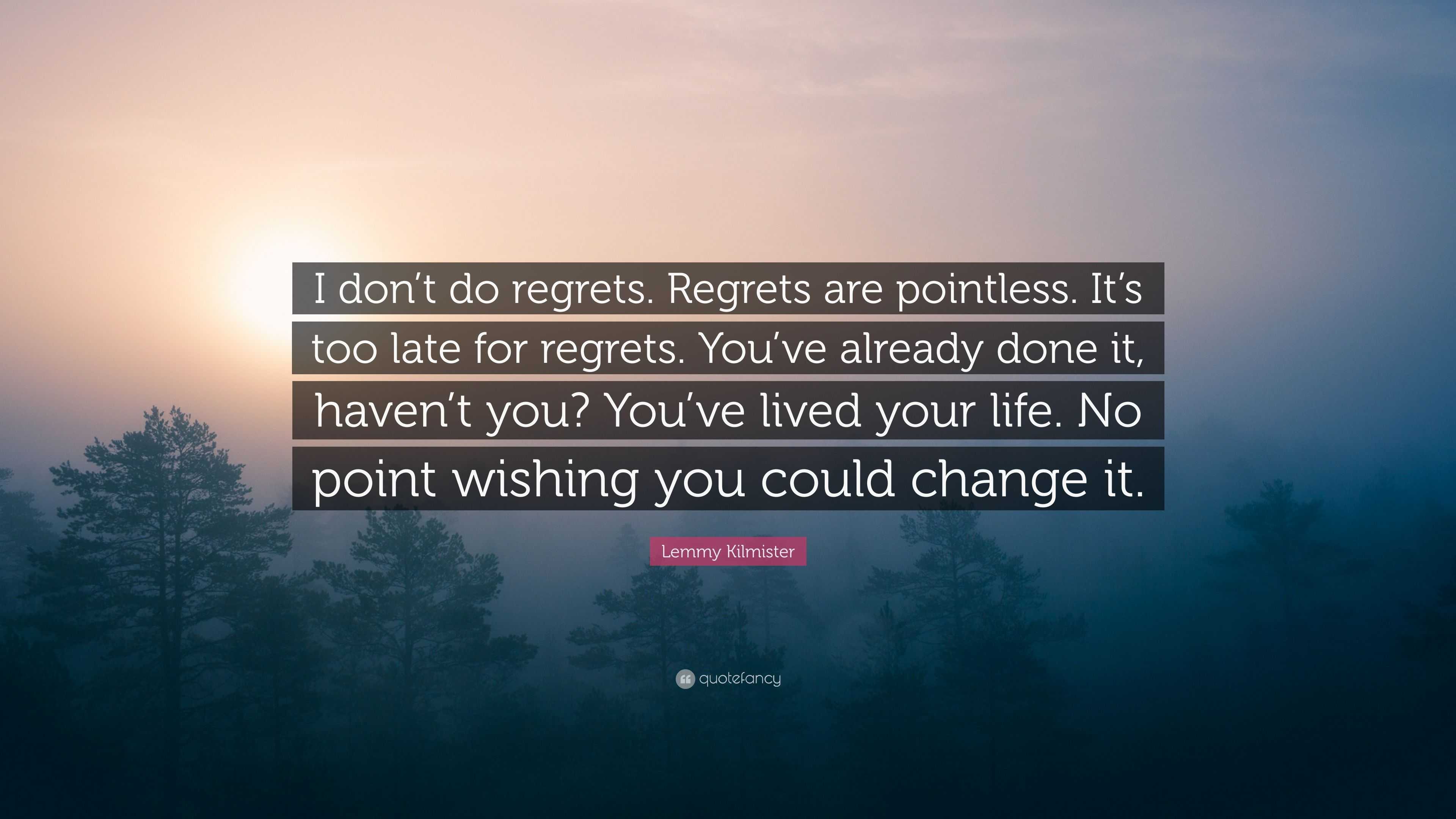 Lemmy Kilmister Quote: “I don’t do regrets. Regrets are pointless. It’s ...