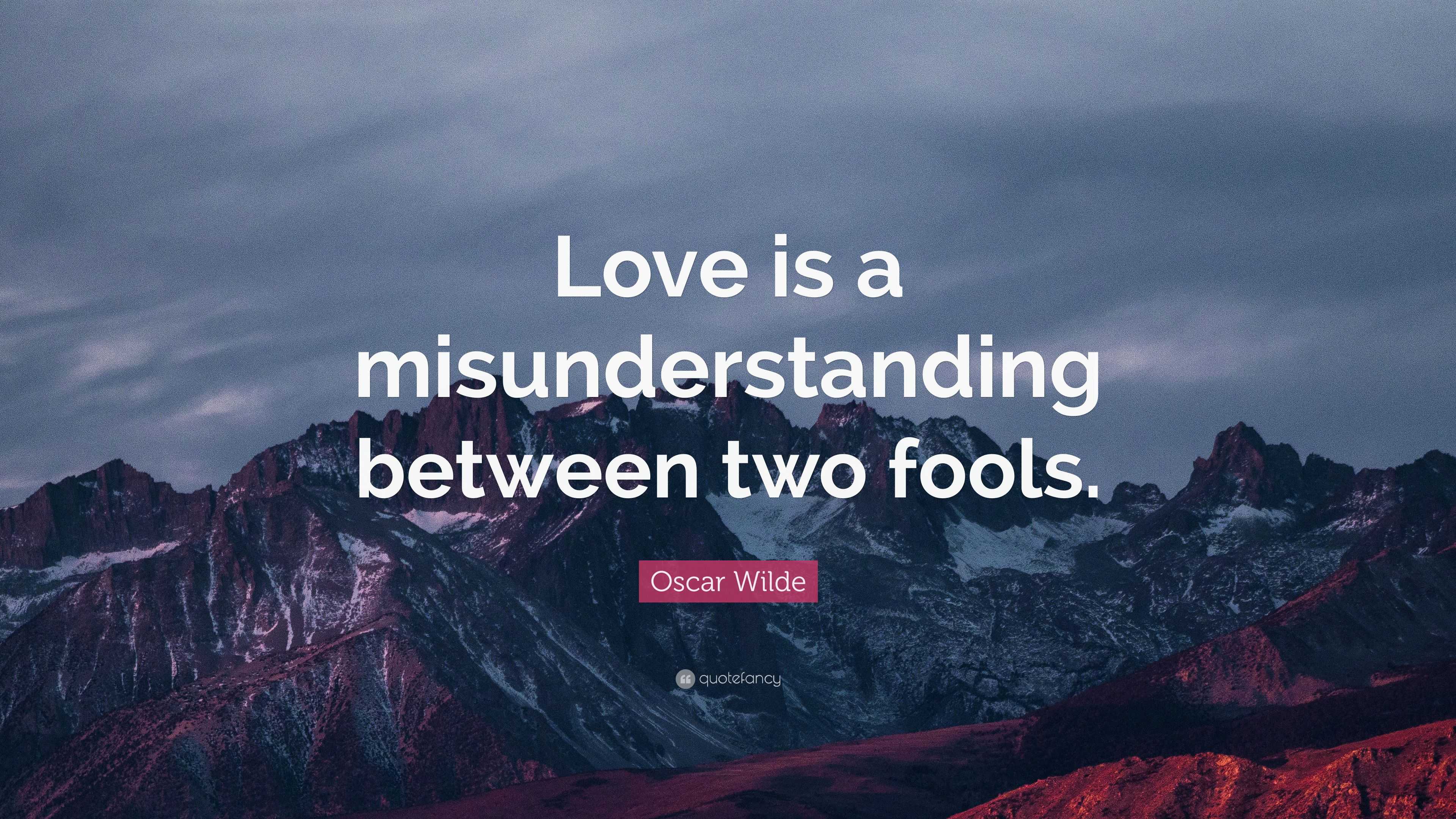 Oscar Wilde Quote: “Love is a misunderstanding between two fools.”