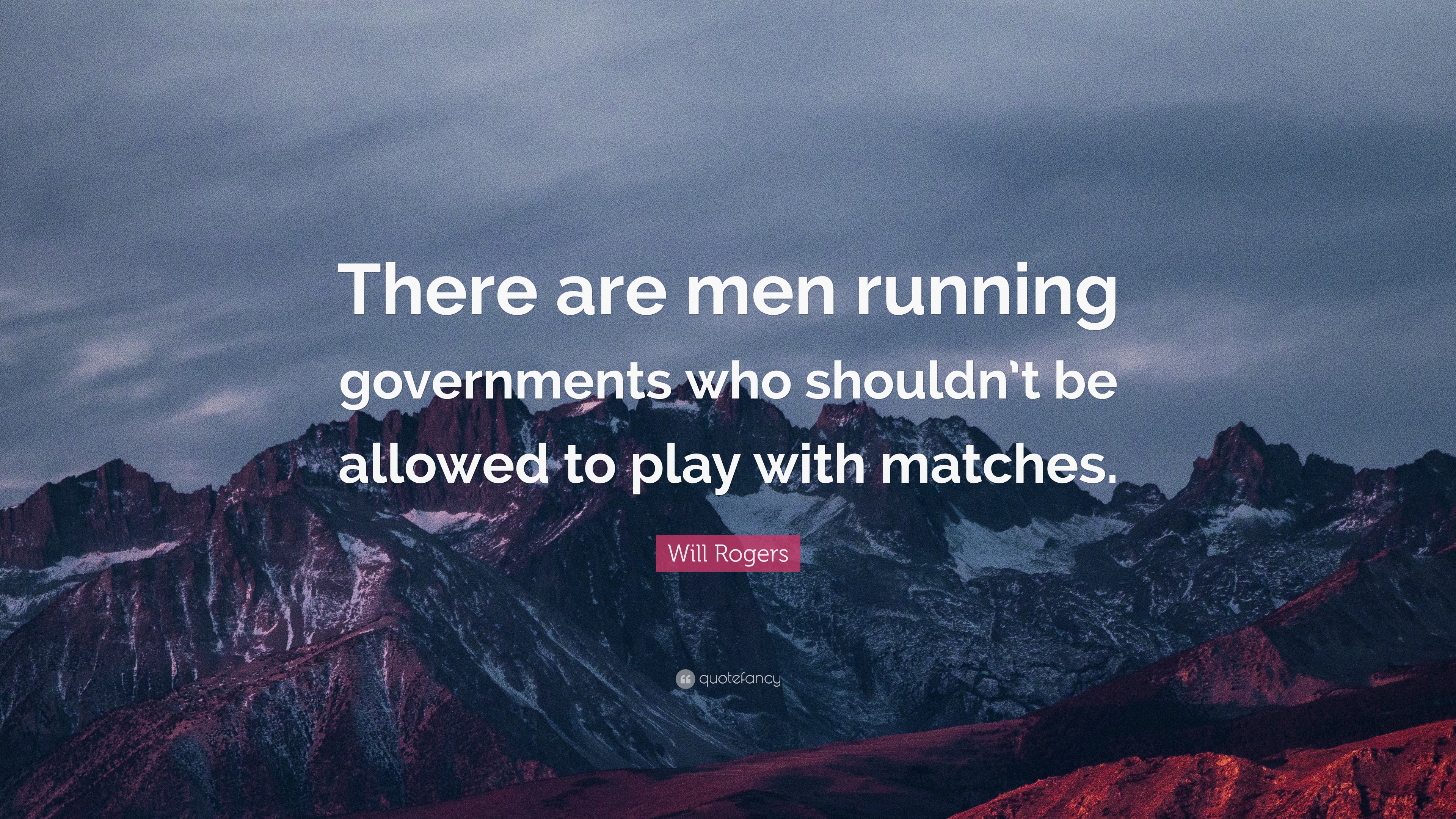 Will Rogers Quote: “There are men running governments who shouldn’t be ...