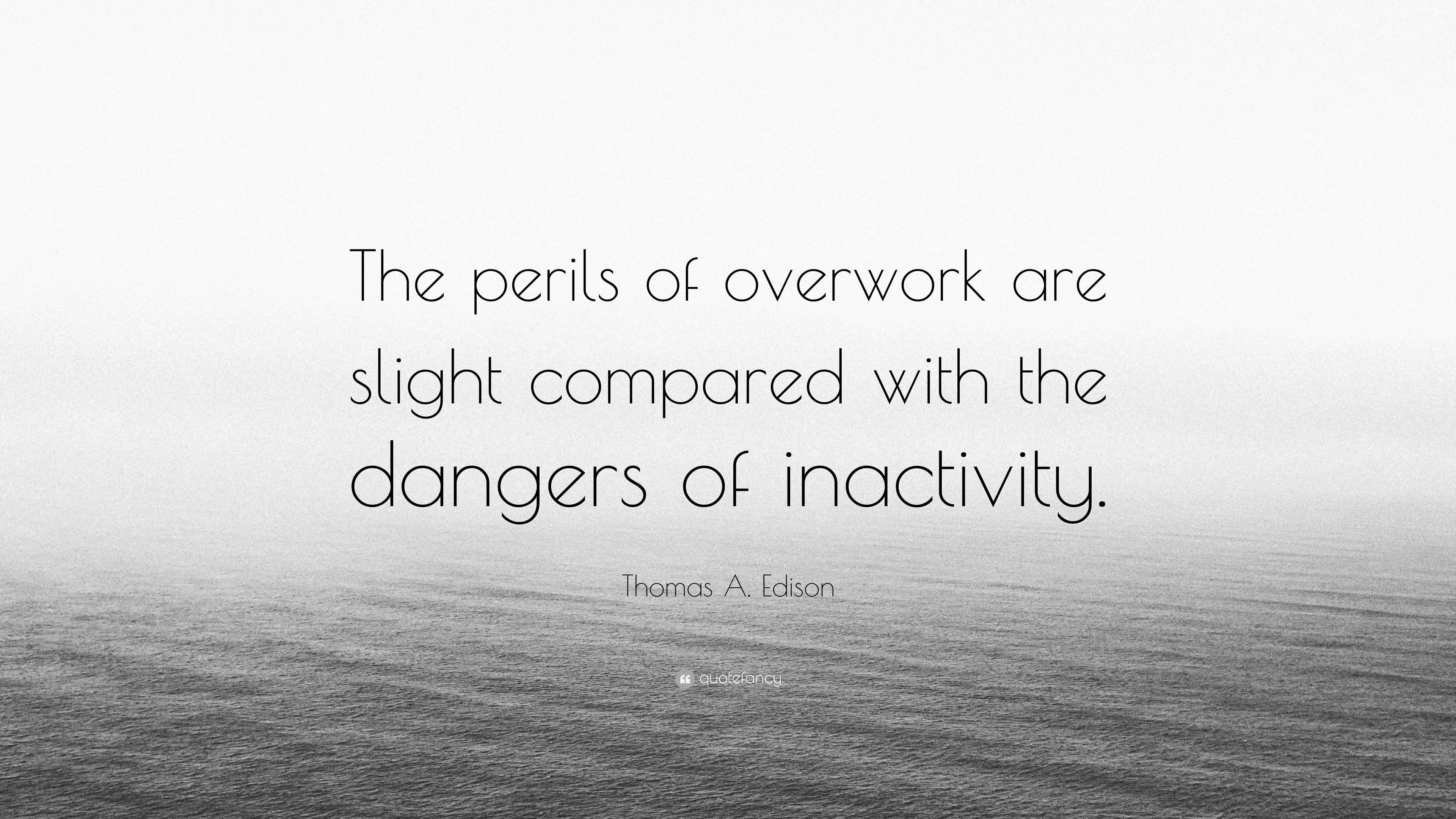 Thomas A. Edison Quote: “The perils of overwork are slight compared ...