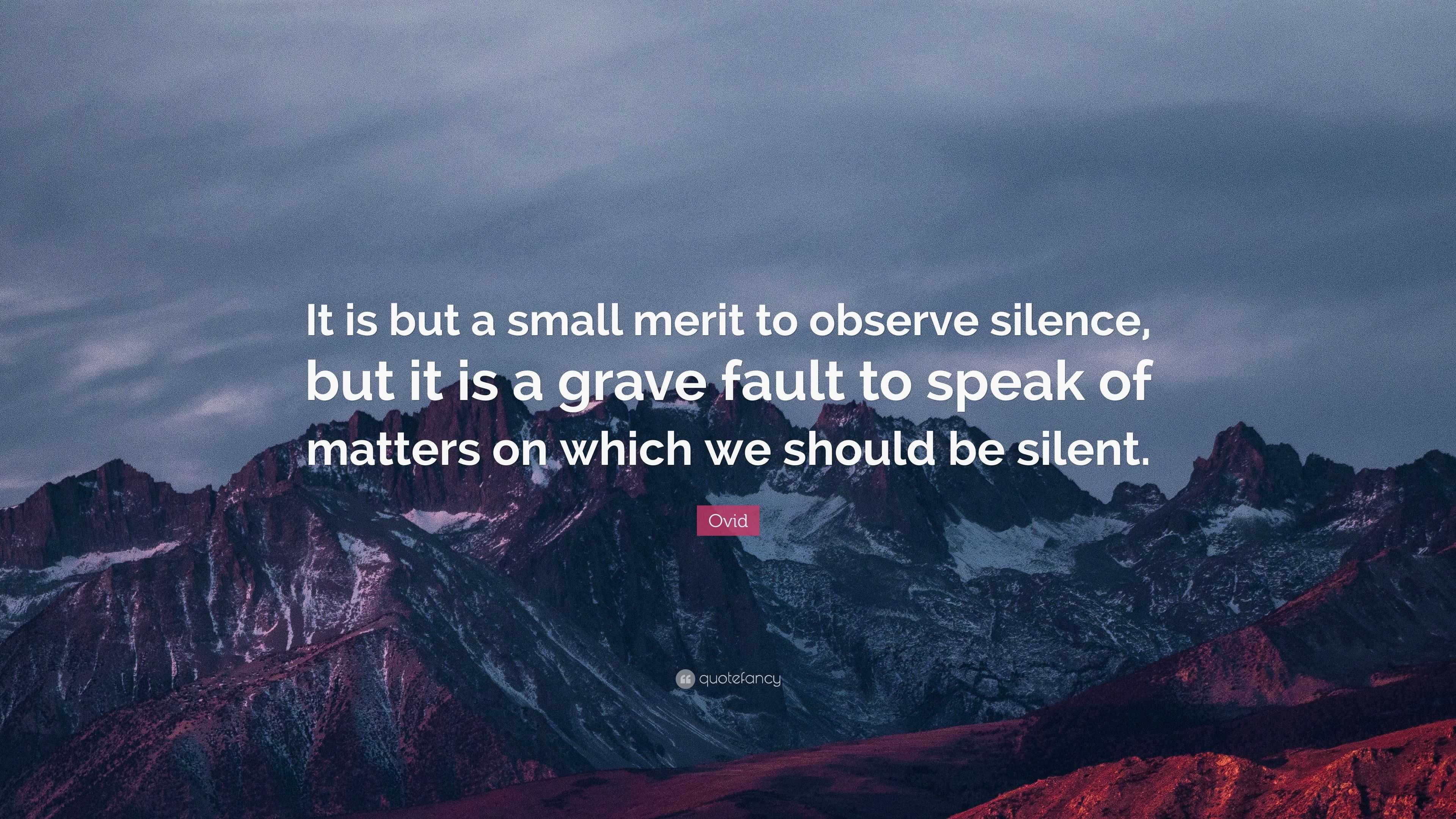 Ovid Quote: “It is but a small merit to observe silence, but it is a ...