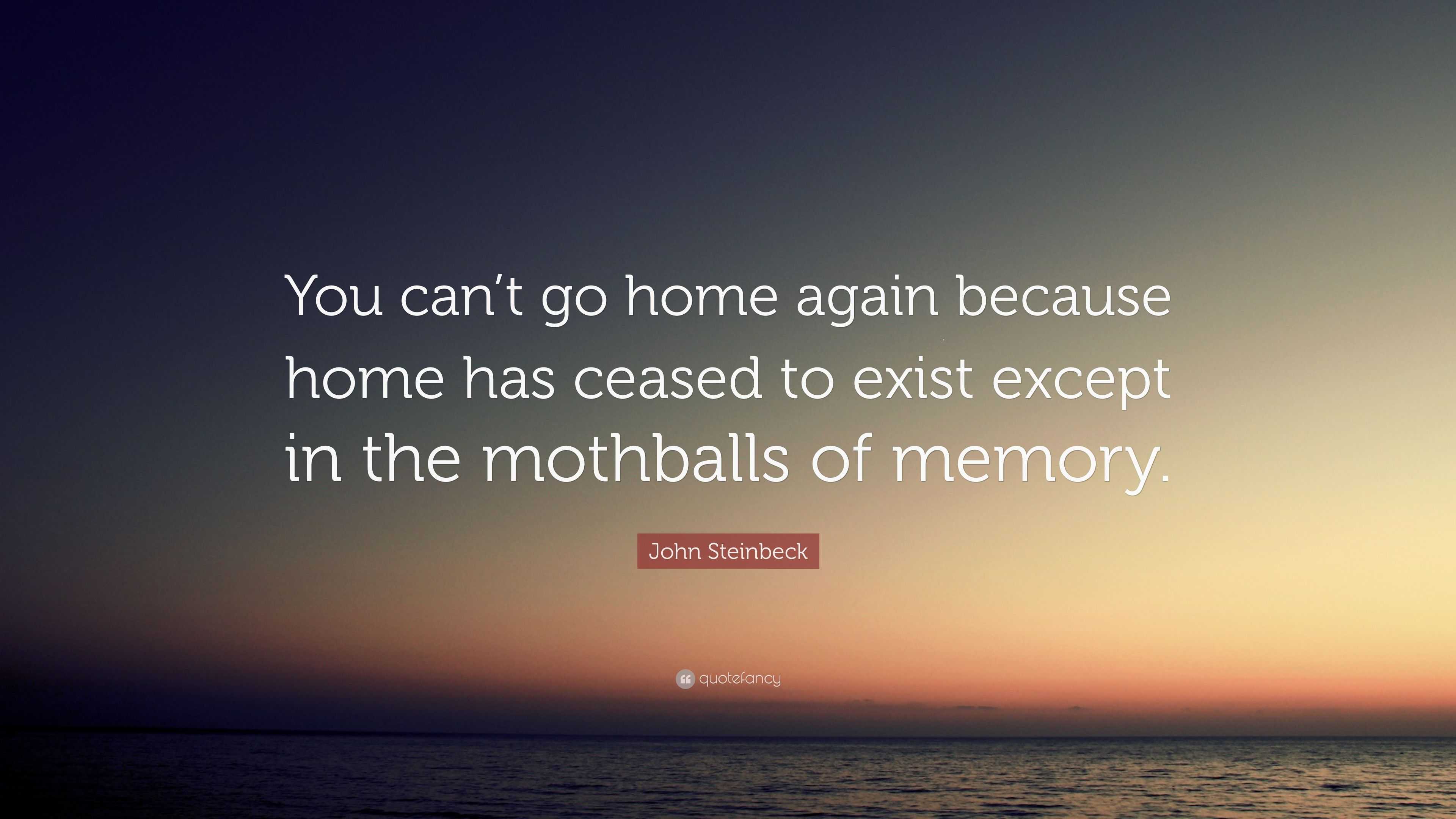 John Steinbeck Quote: “You can’t go home again because home has ceased ...