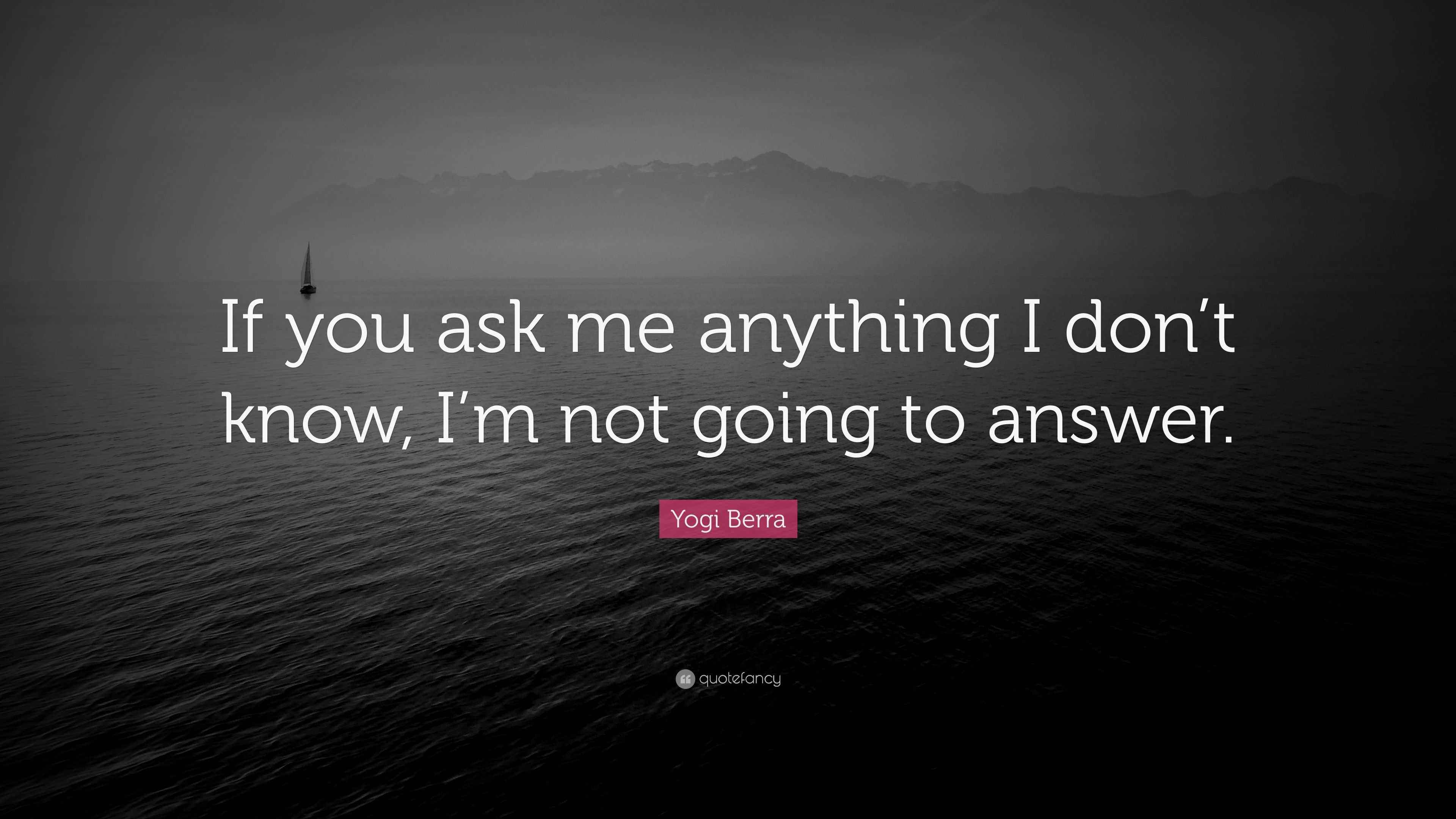 Yogi Berra Quote: “If you ask me anything I don’t know, I’m not going ...