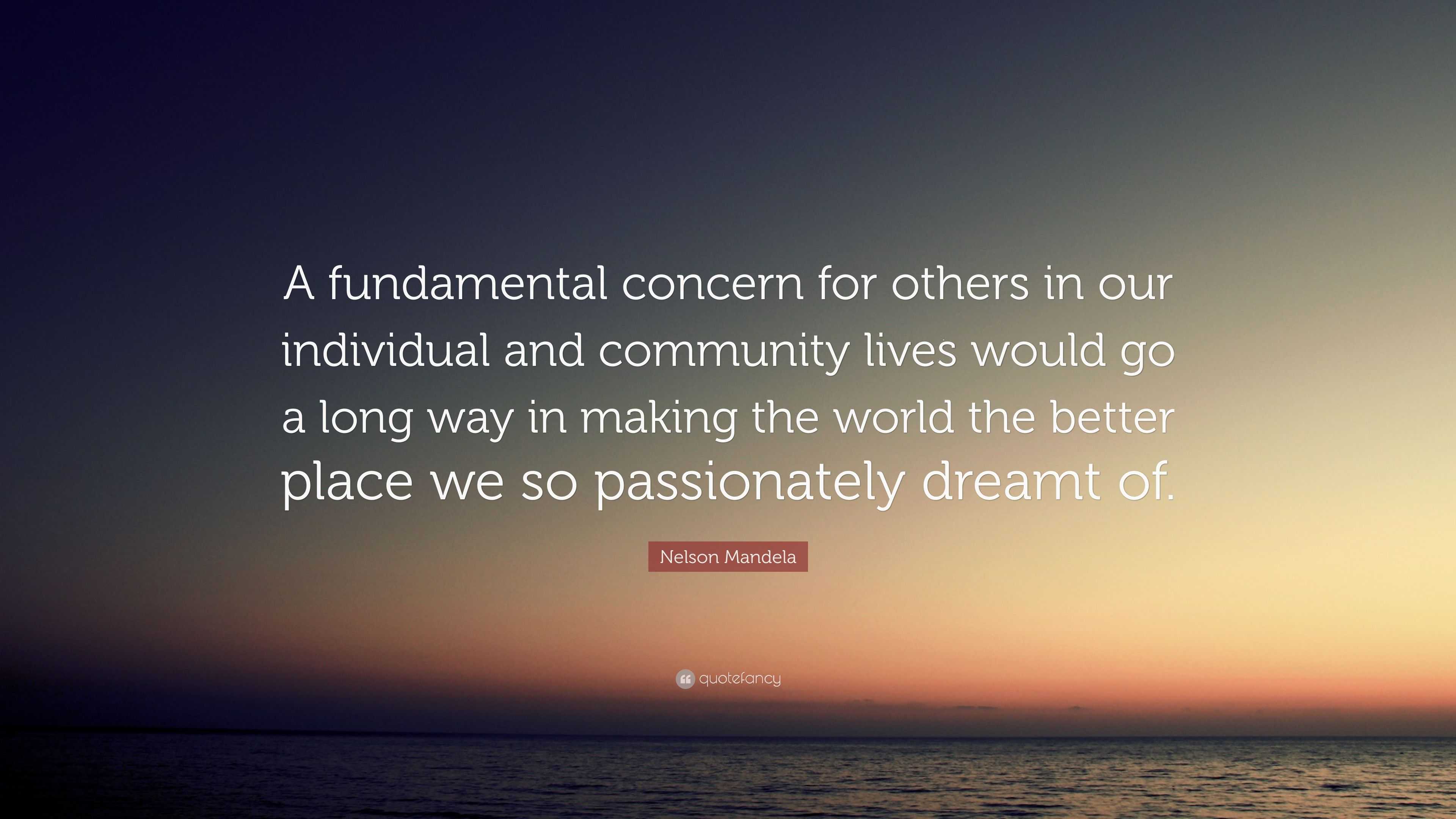 Nelson Mandela Quote: “A fundamental concern for others in our ...